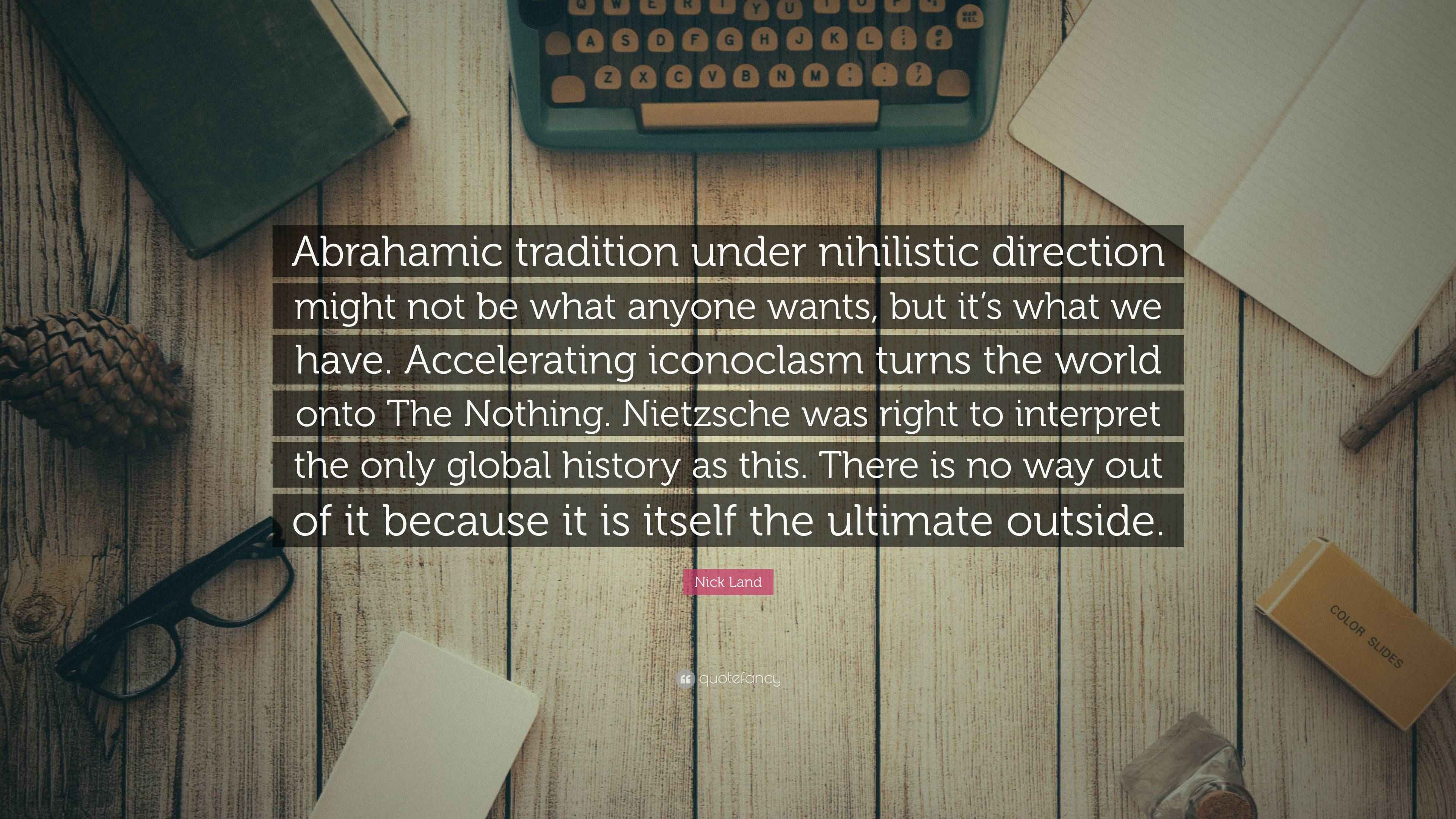 Nick Land Quote: “Abrahamic tradition under nihilistic direction might ...