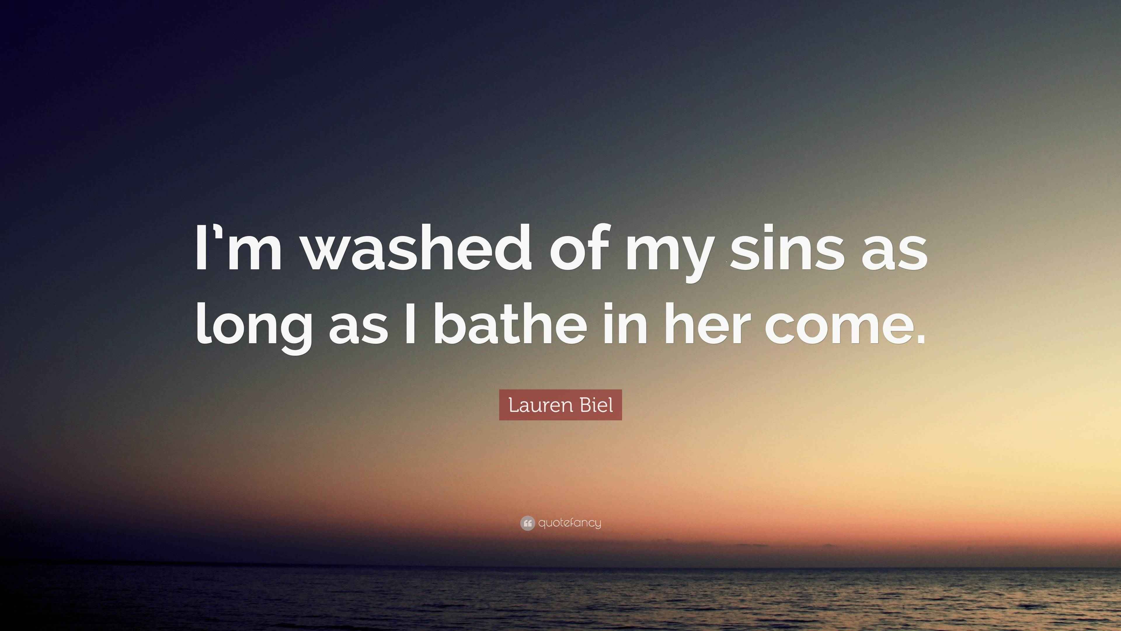 Lauren Biel Quote: “I’m washed of my sins as long as I bathe in her come.”