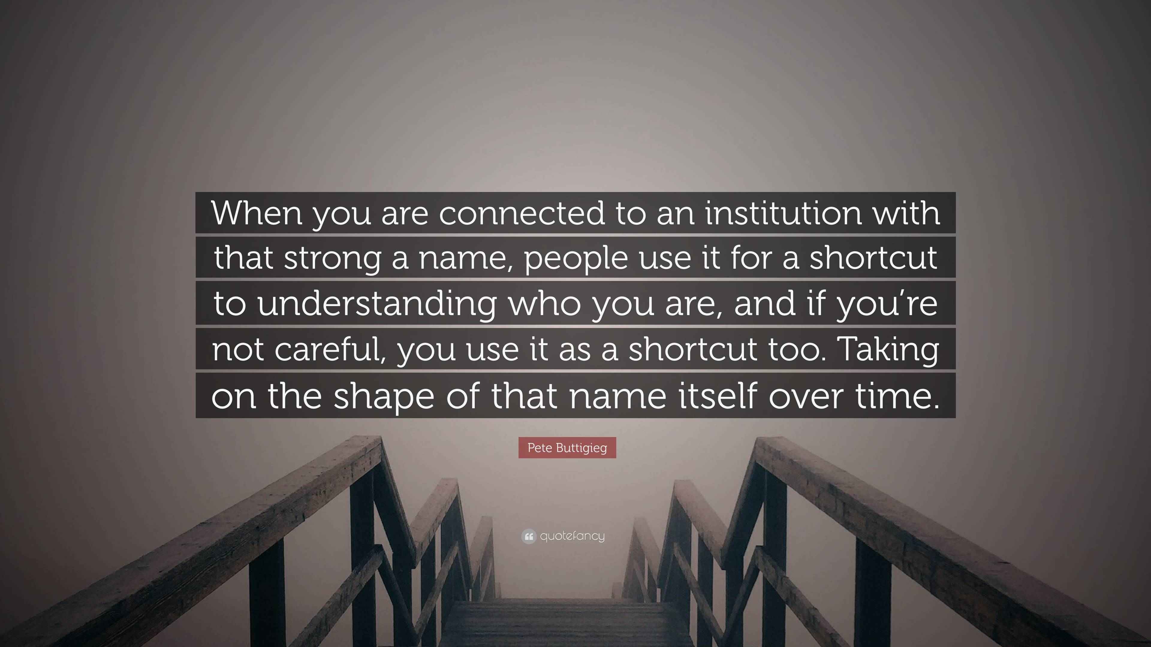 Pete Buttigieg Quote: “When you are connected to an institution with ...