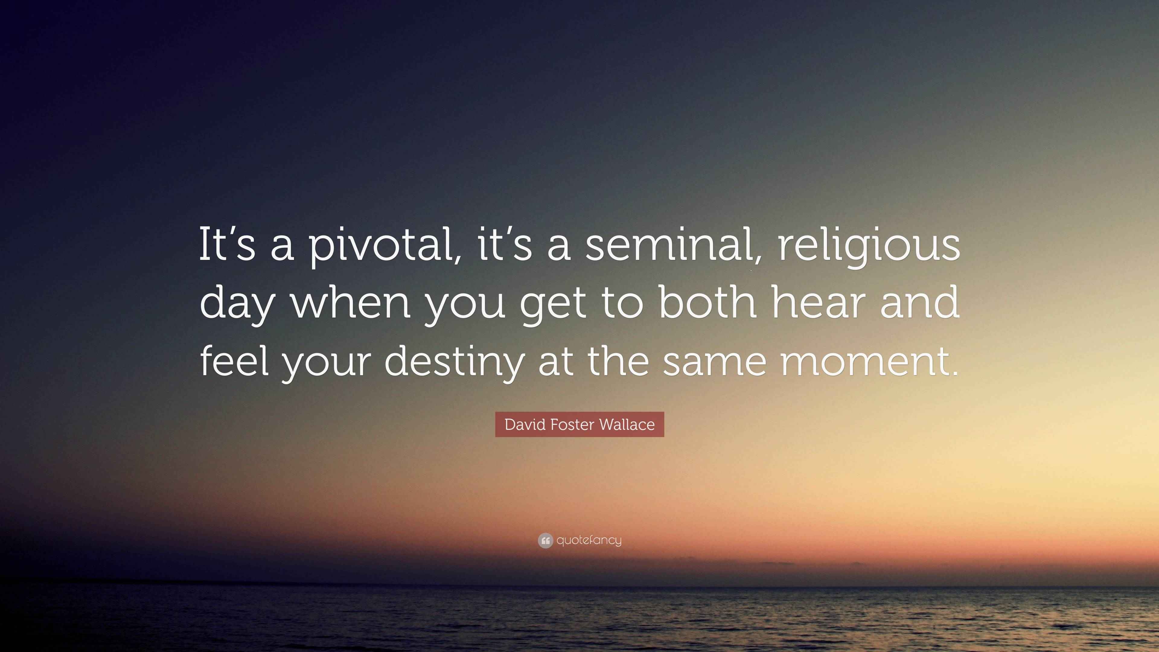 David Foster Wallace Quote: “It’s a pivotal, it’s a seminal, religious ...