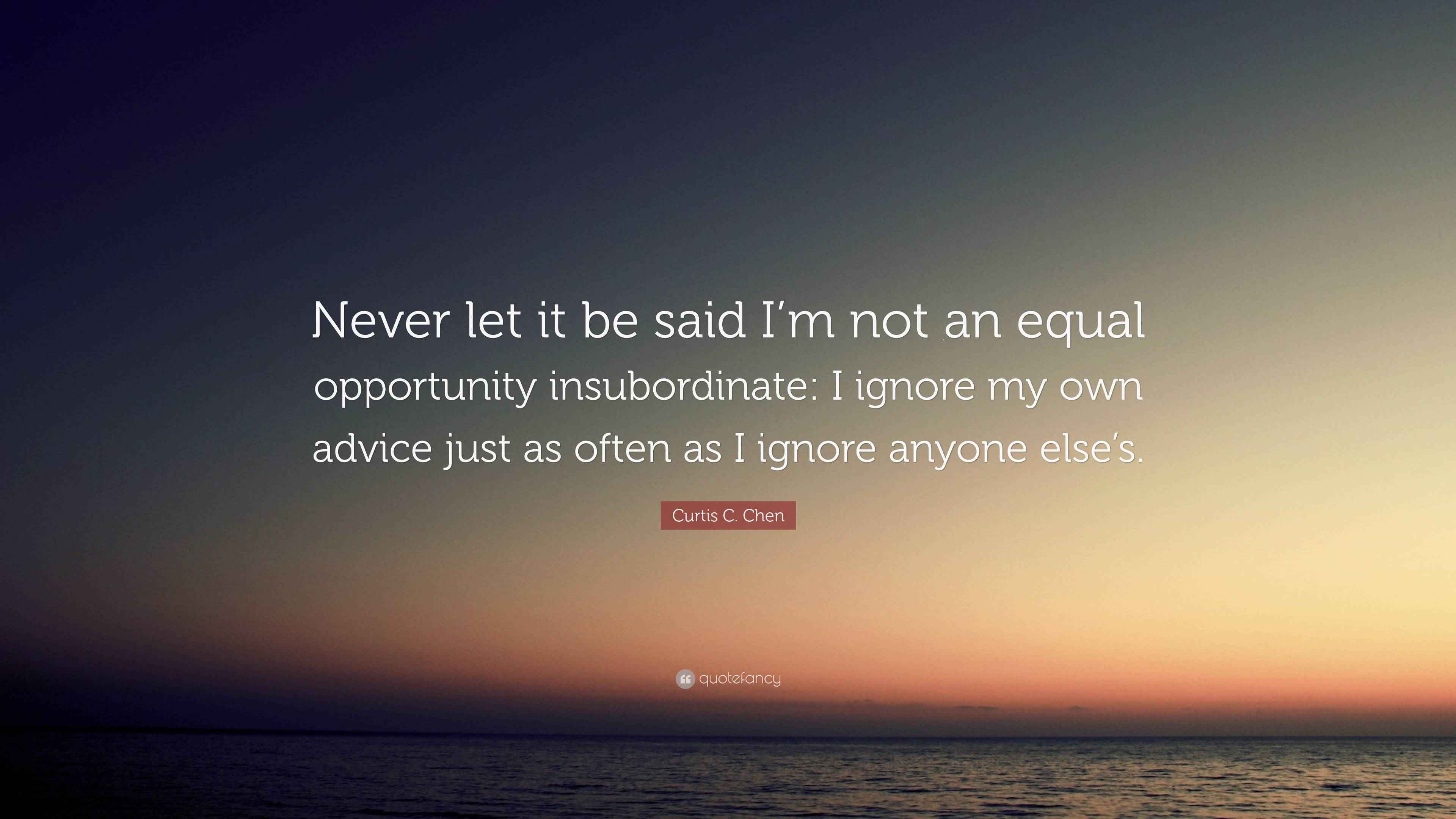 Curtis C. Chen Quote: “Never let it be said I’m not an equal ...