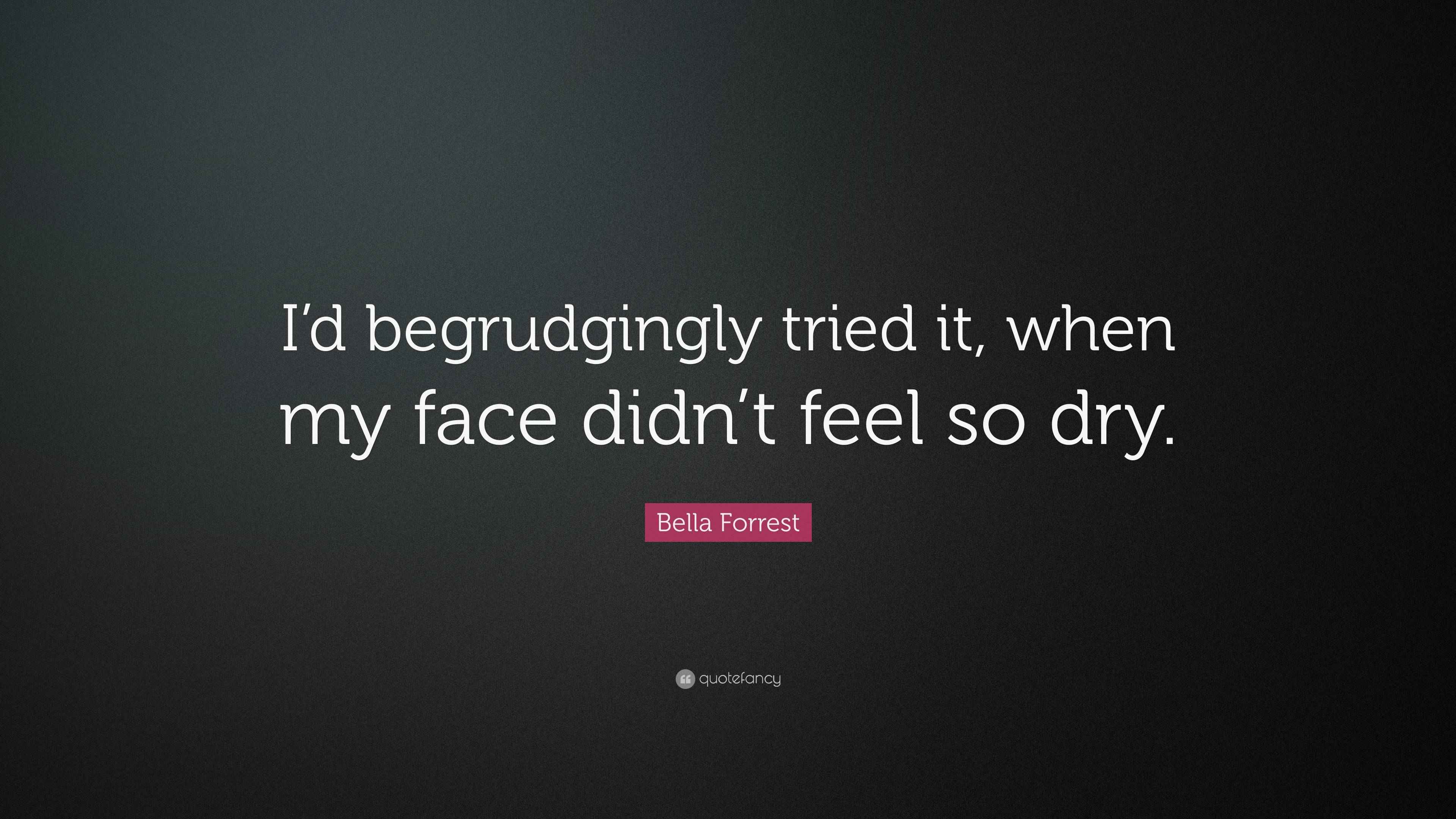Bella Forrest Quote: “I’d begrudgingly tried it, when my face didn’t ...