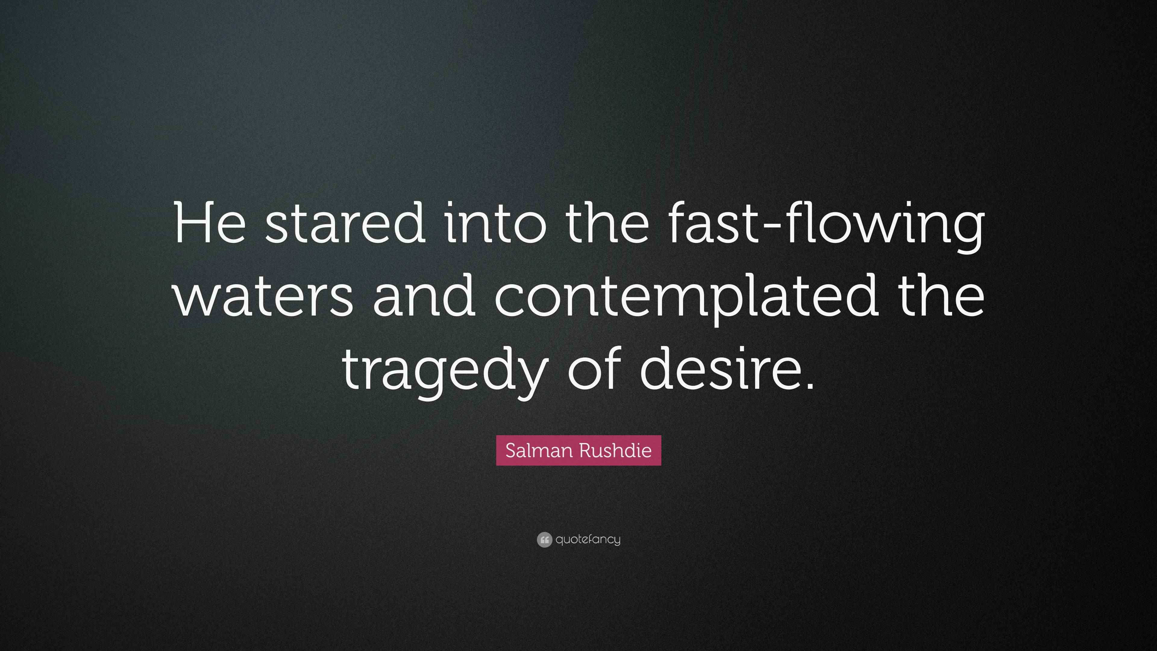 Salman Rushdie Quote: “He stared into the fast-flowing waters and ...