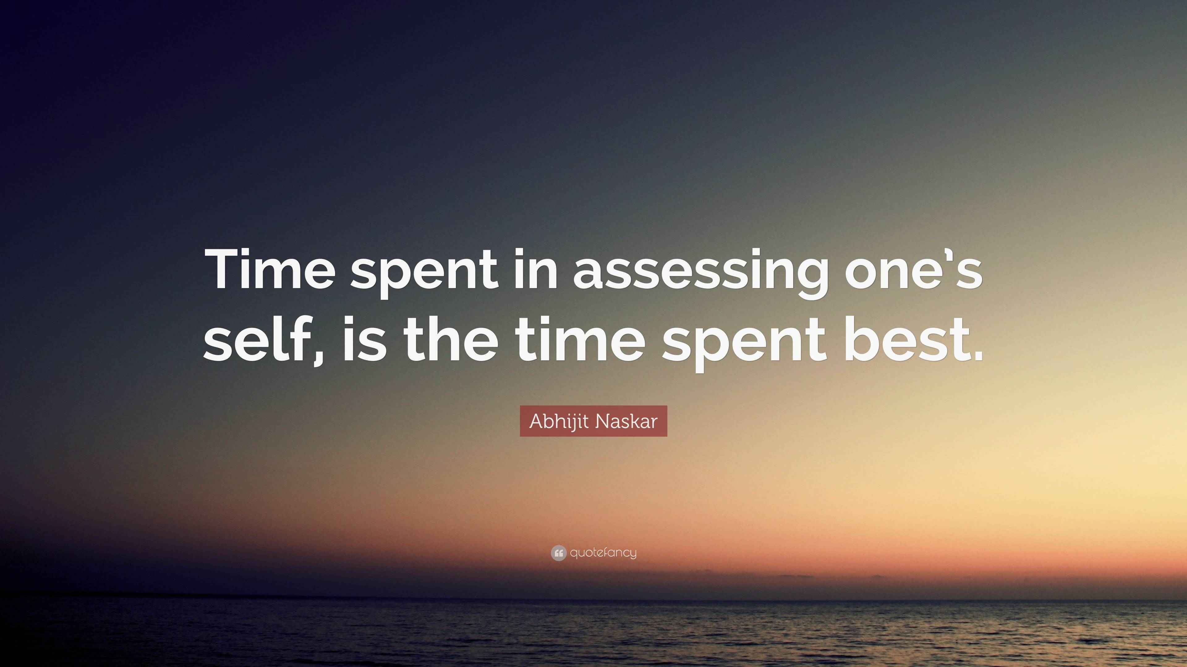 Abhijit Naskar Quote: “Time spent in assessing one’s self, is the time ...