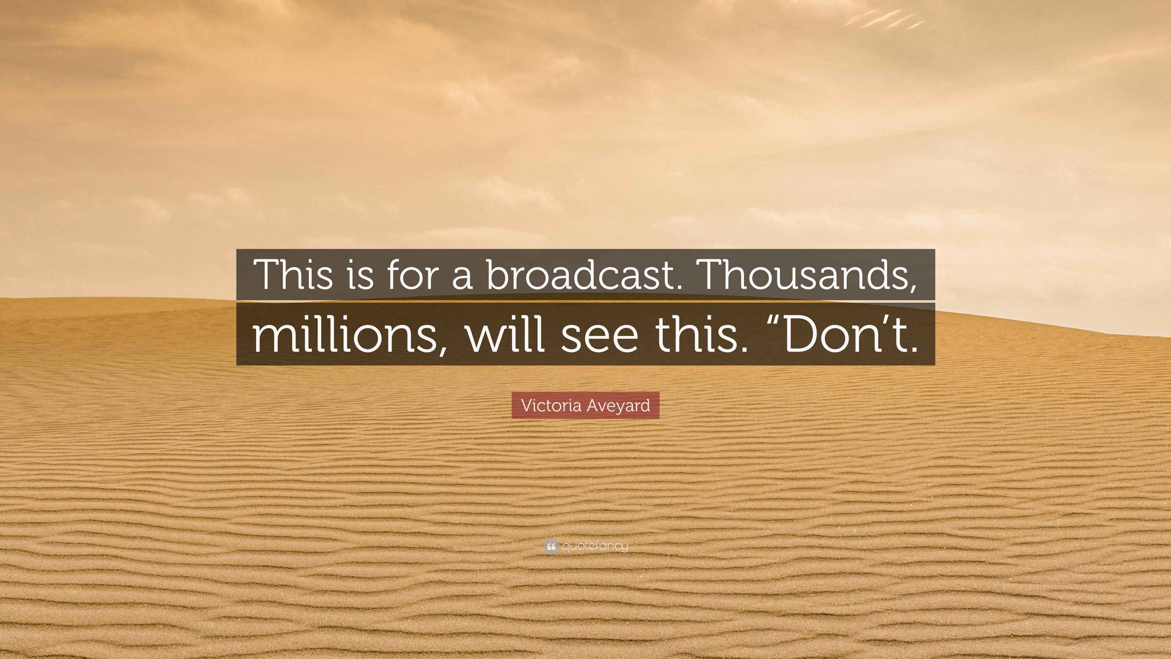 Victoria Aveyard Quote: “This is for a broadcast. Thousands, millions ...