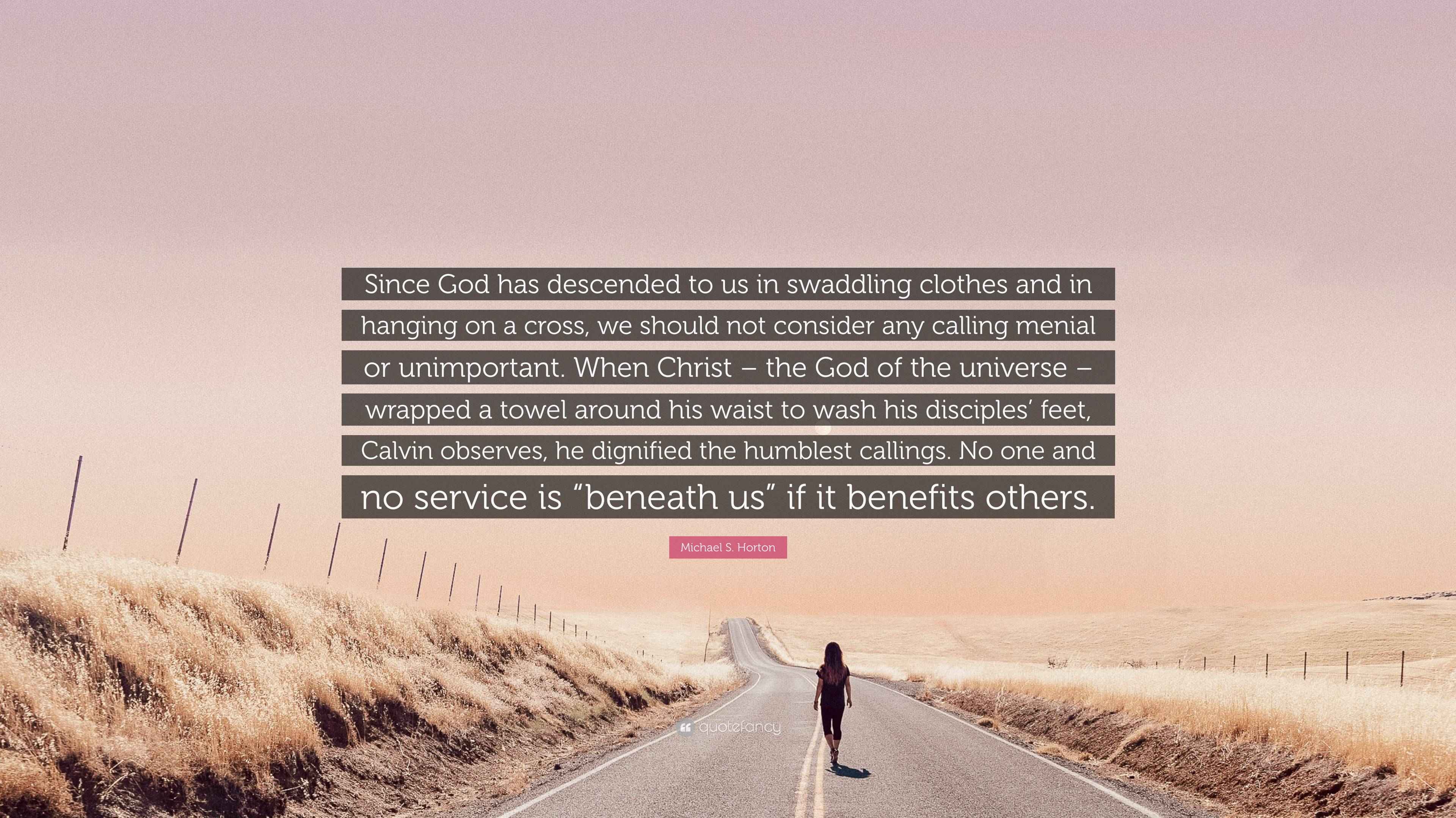 Michael S. Horton Quote: “Since God has descended to us in swaddling ...