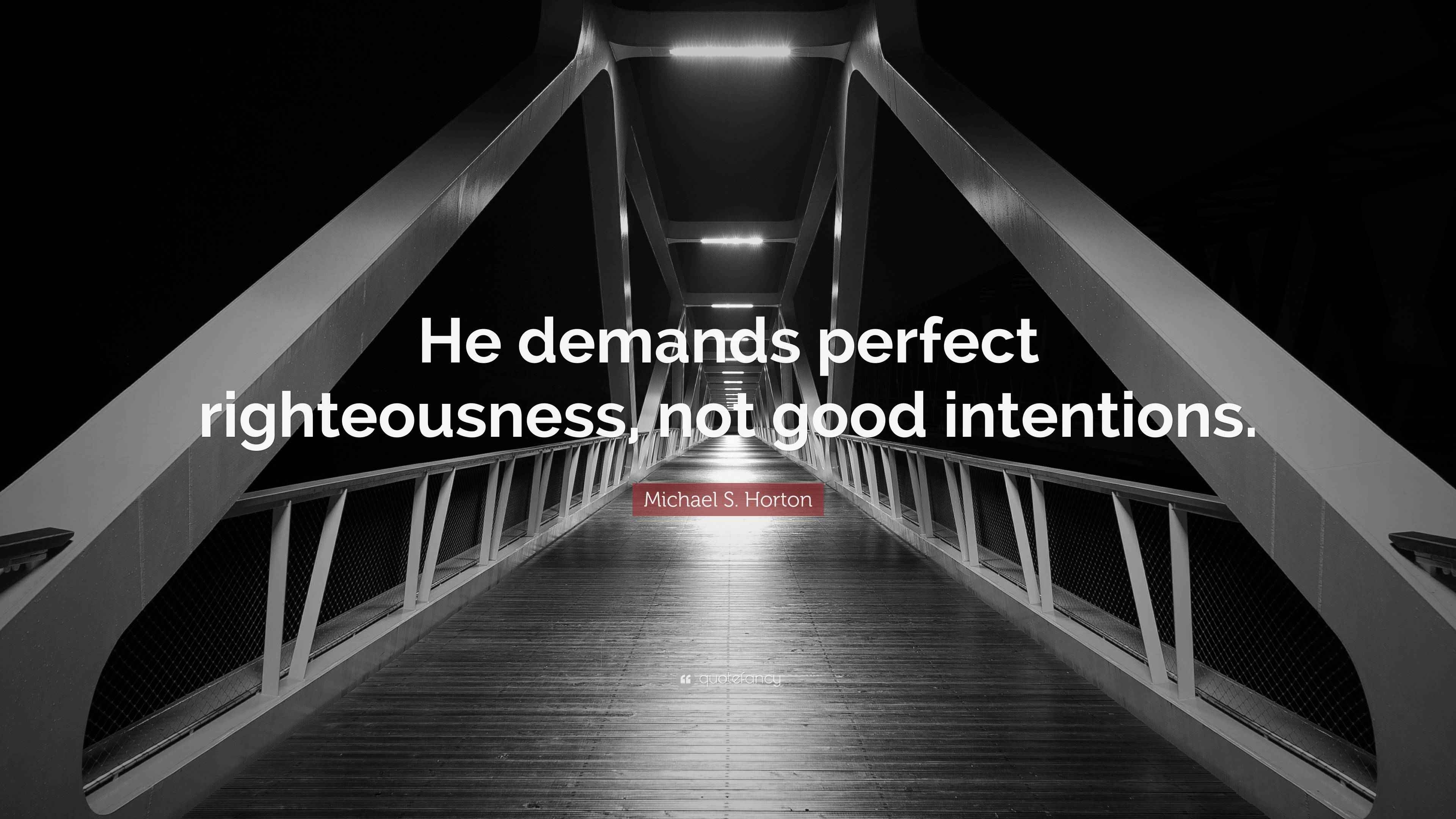 Michael S. Horton Quote: “He demands perfect righteousness, not good ...