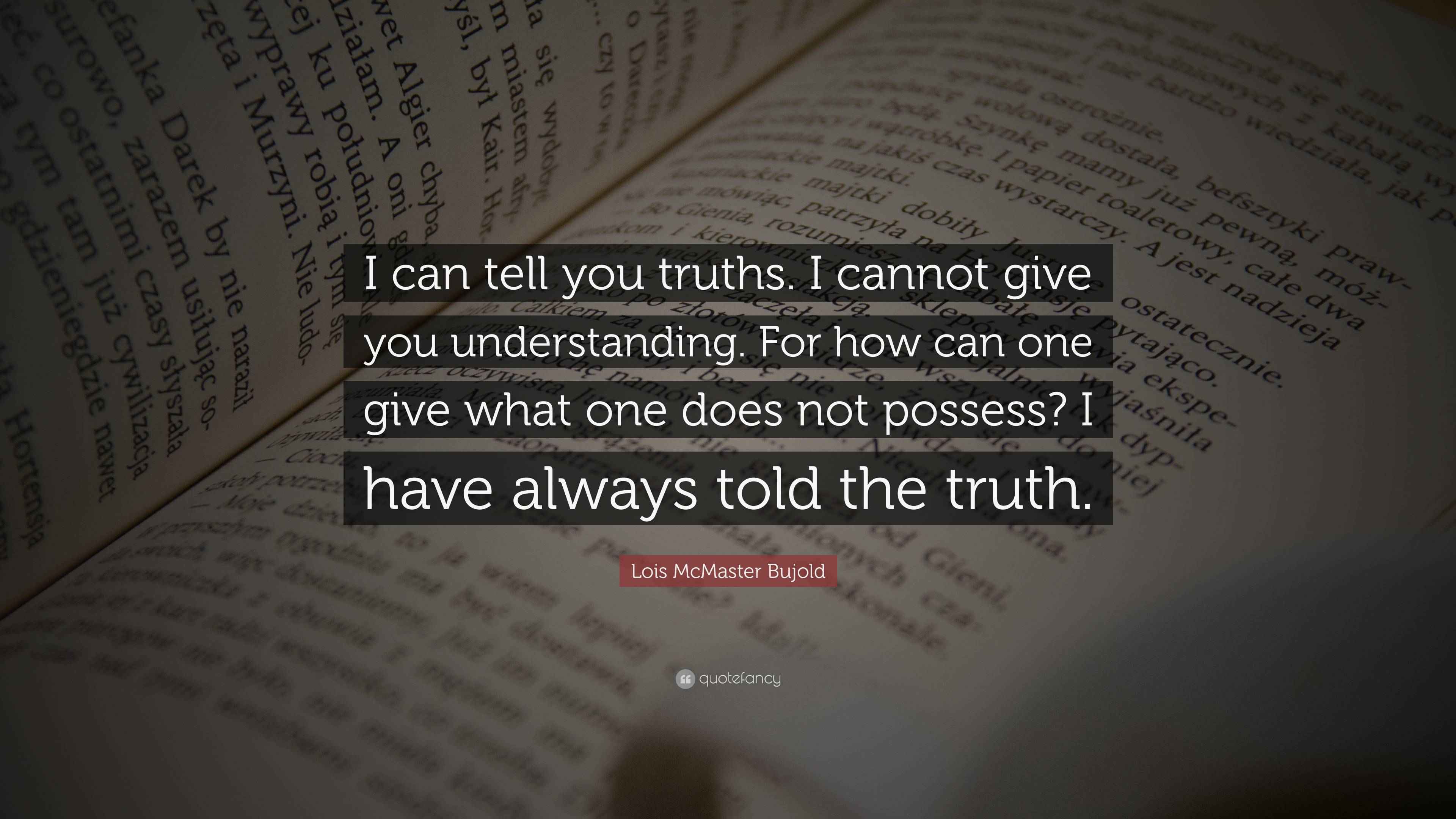 Lois McMaster Bujold Quote: “I can tell you truths. I cannot give you ...