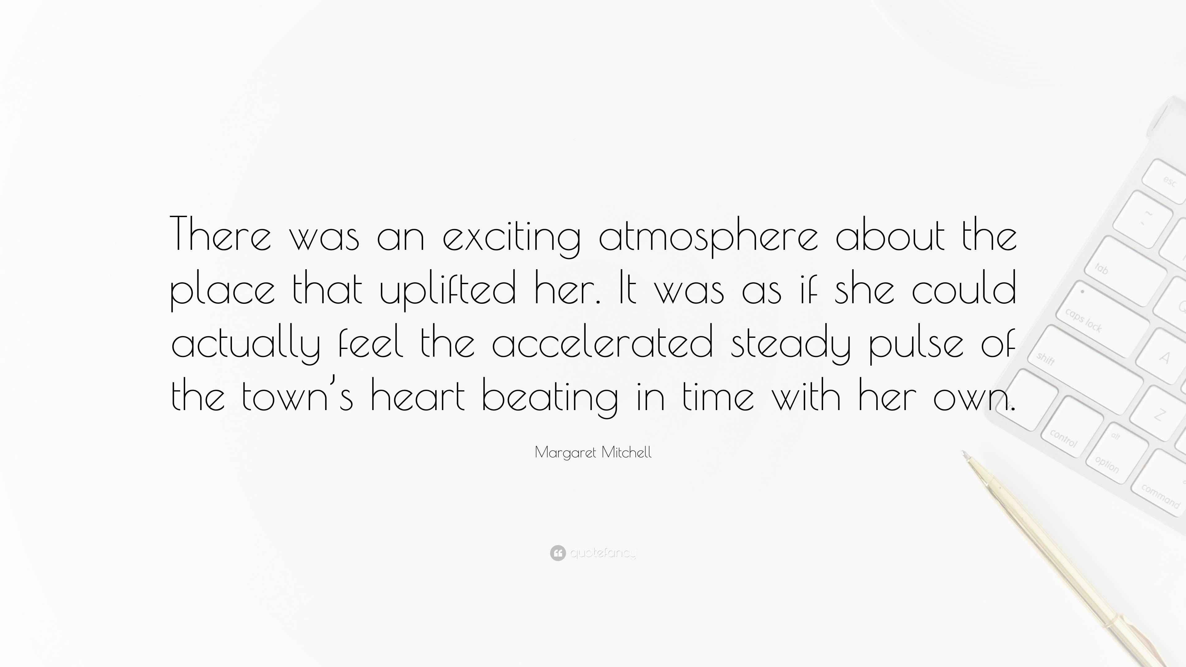 Margaret Mitchell Quote: “There was an exciting atmosphere about the ...