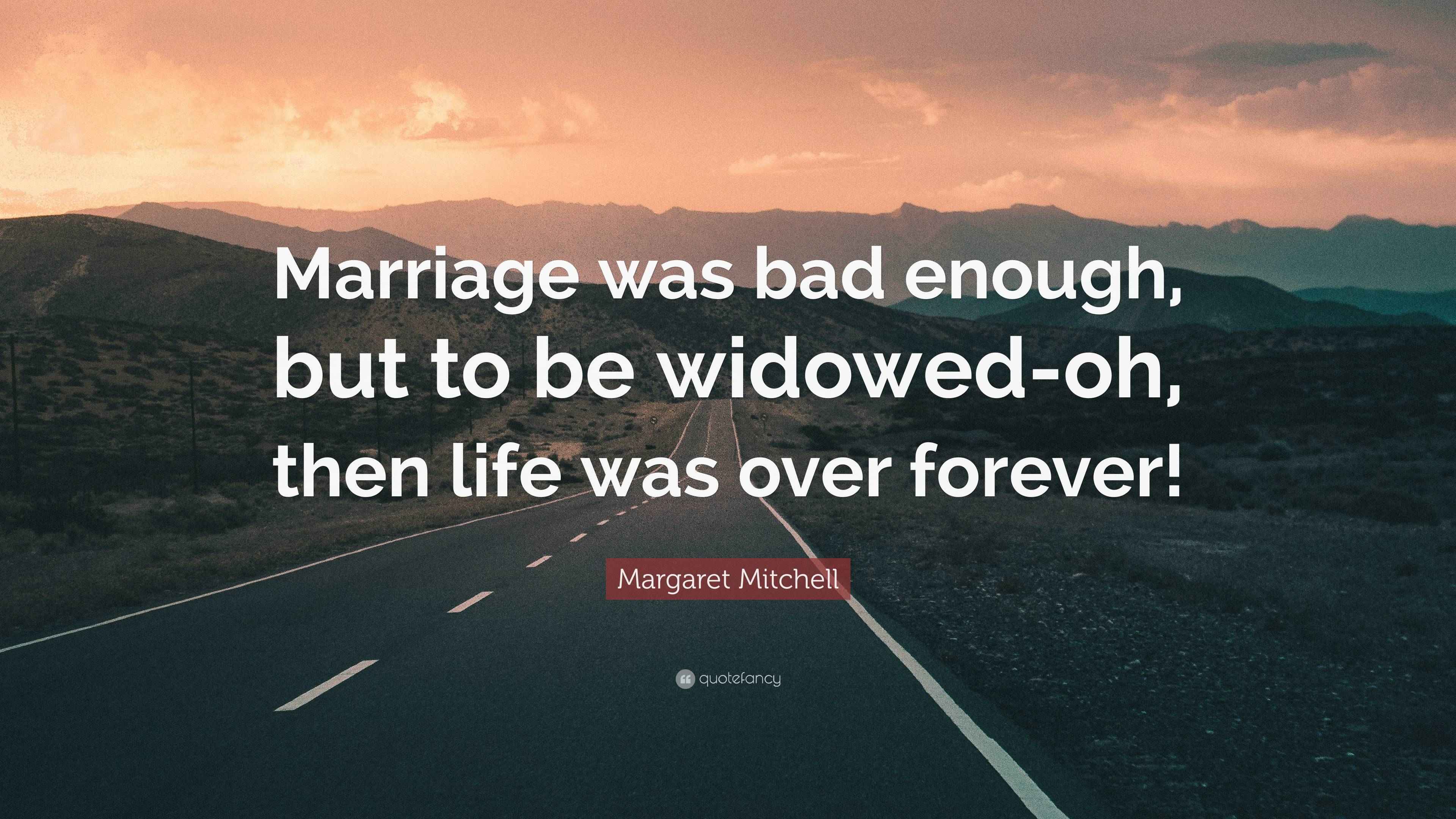 Margaret Mitchell Quote: “Marriage was bad enough, but to be widowed-oh ...