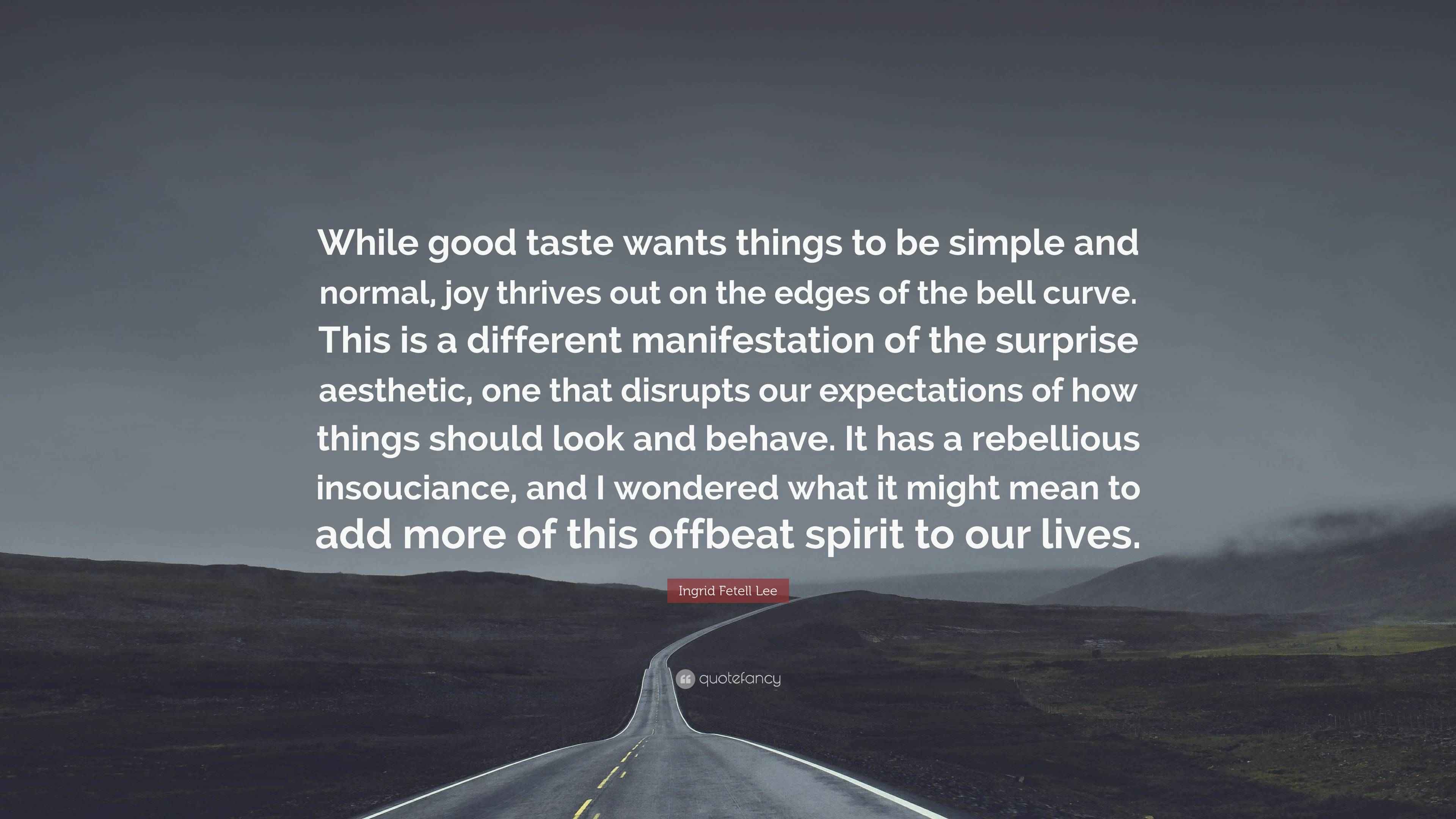 Ingrid Fetell Lee Quote: “While good taste wants things to be simple ...
