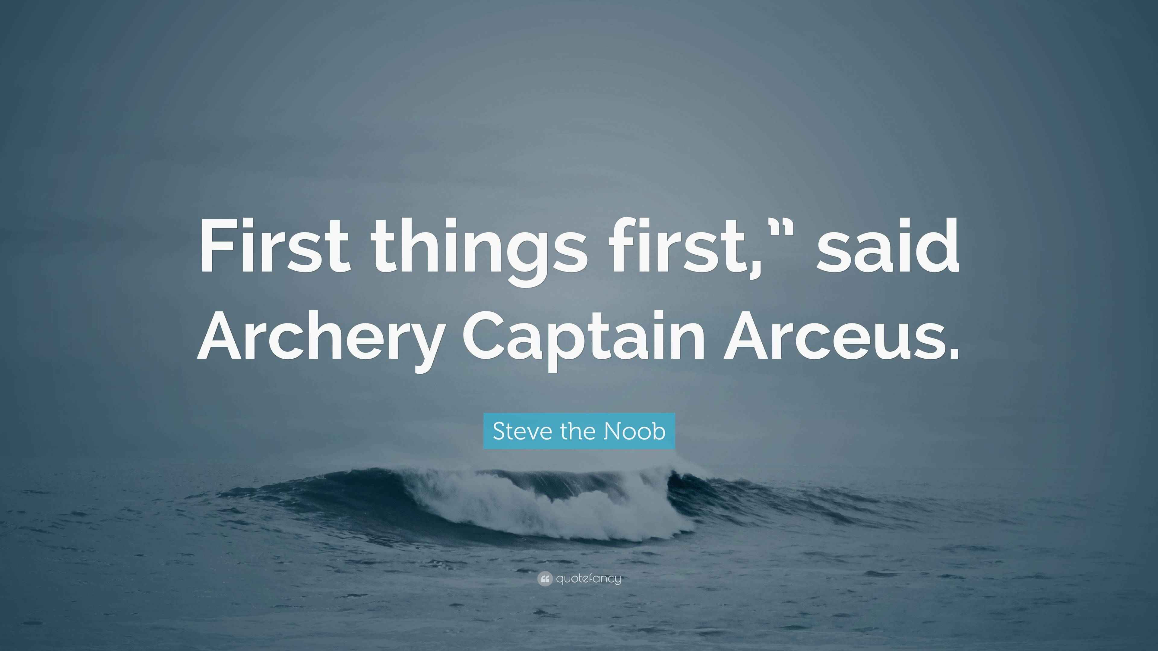 Steve the Noob Quote: “First things first,” said Archery Captain Arceus.”
