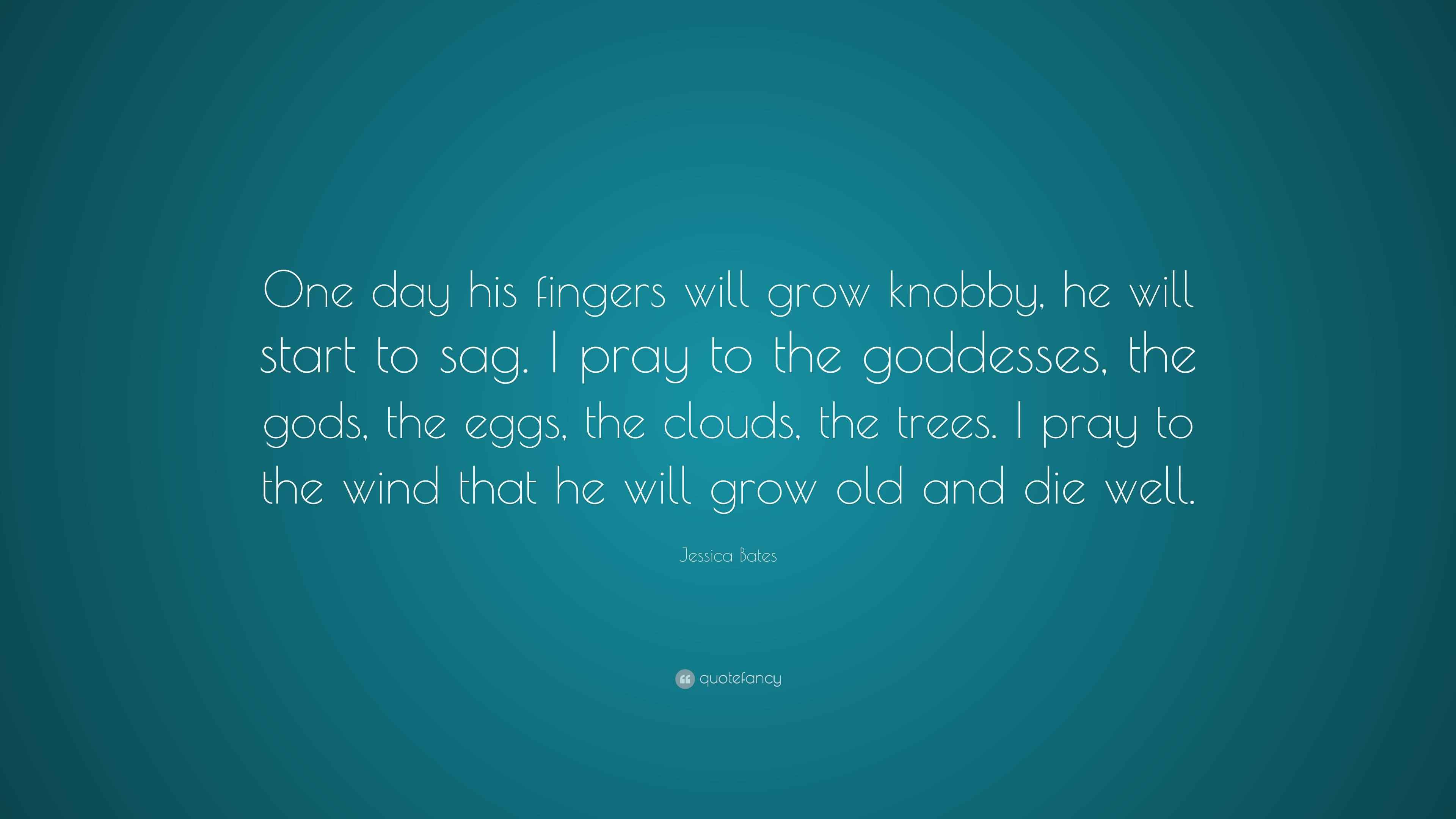 Jessica Bates Quote: “One day his fingers will grow knobby, he will ...
