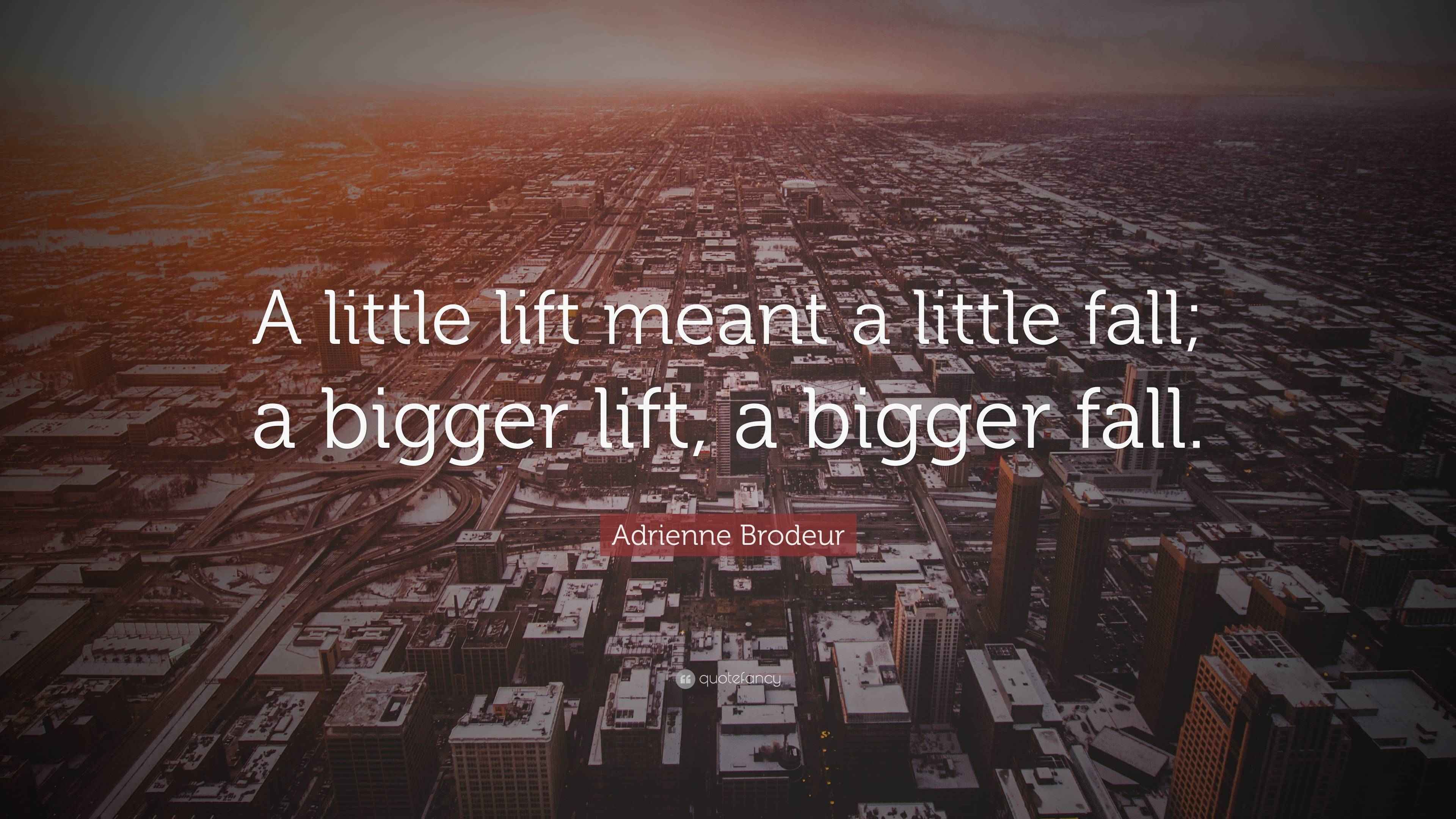Adrienne Brodeur Quote: “A little lift meant a little fall; a bigger ...