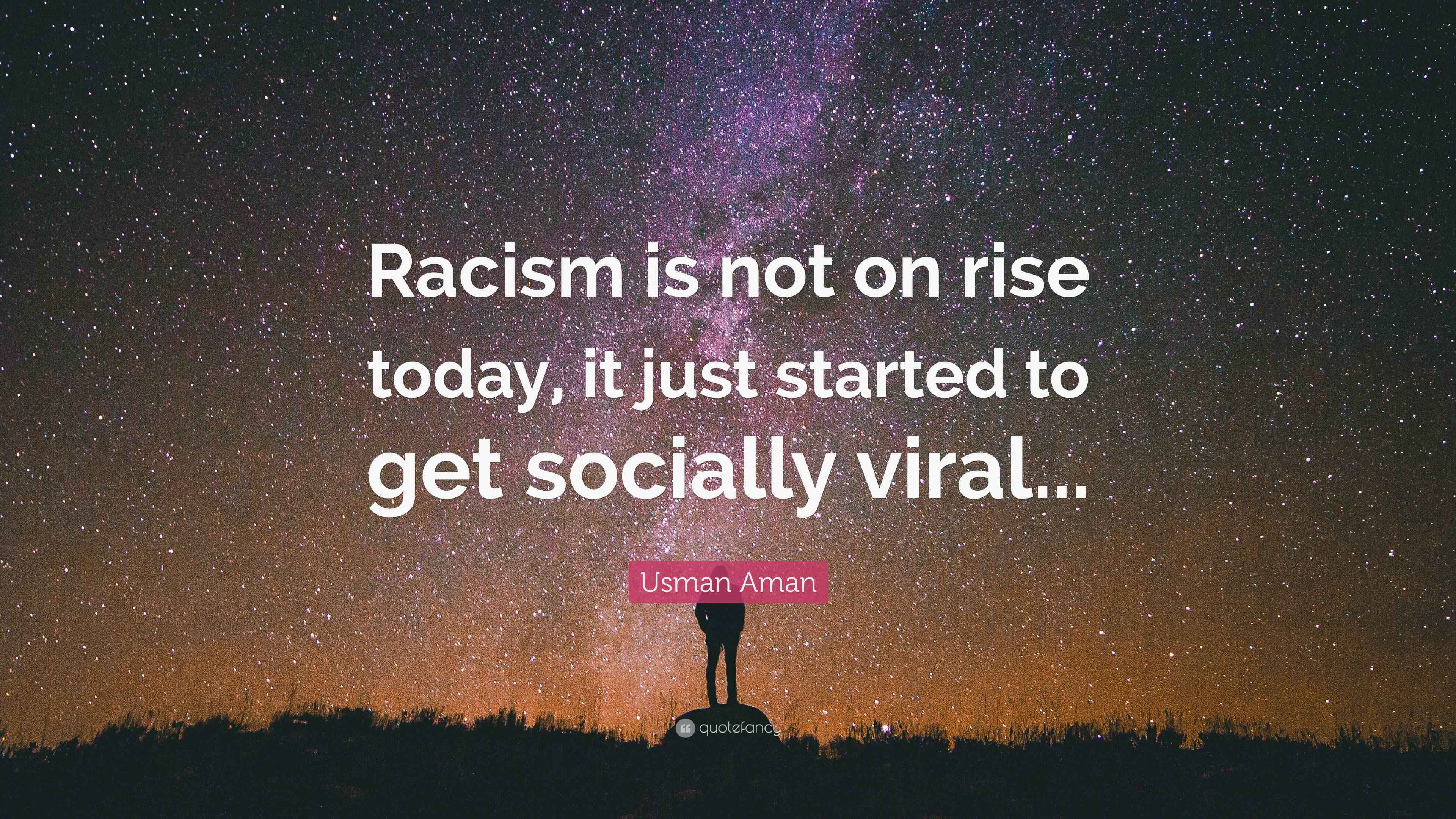 Usman Aman Quote: “Racism is not on rise today, it just started to get ...