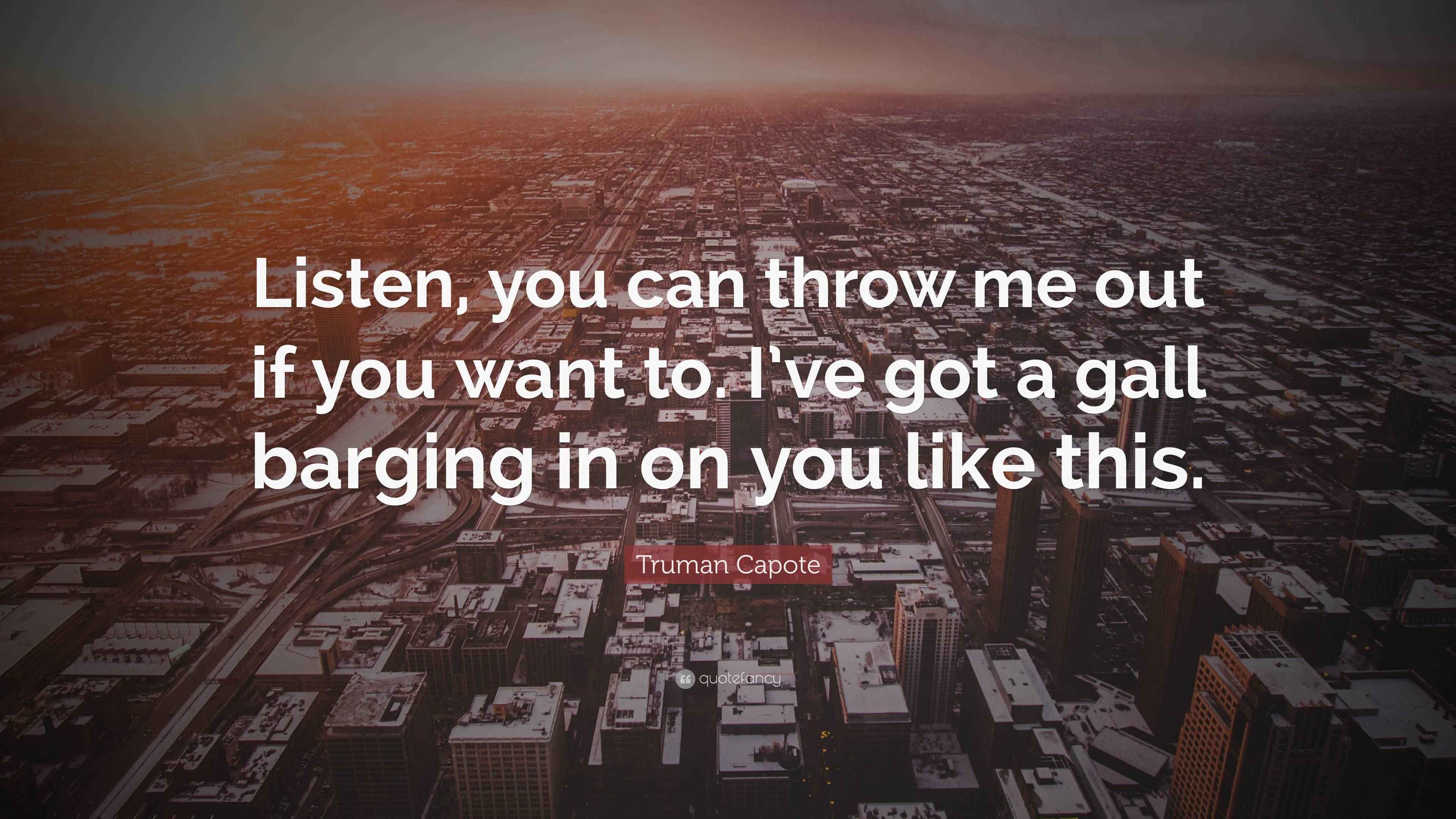 Truman Capote Quote: “Listen, you can throw me out if you want to. I’ve ...