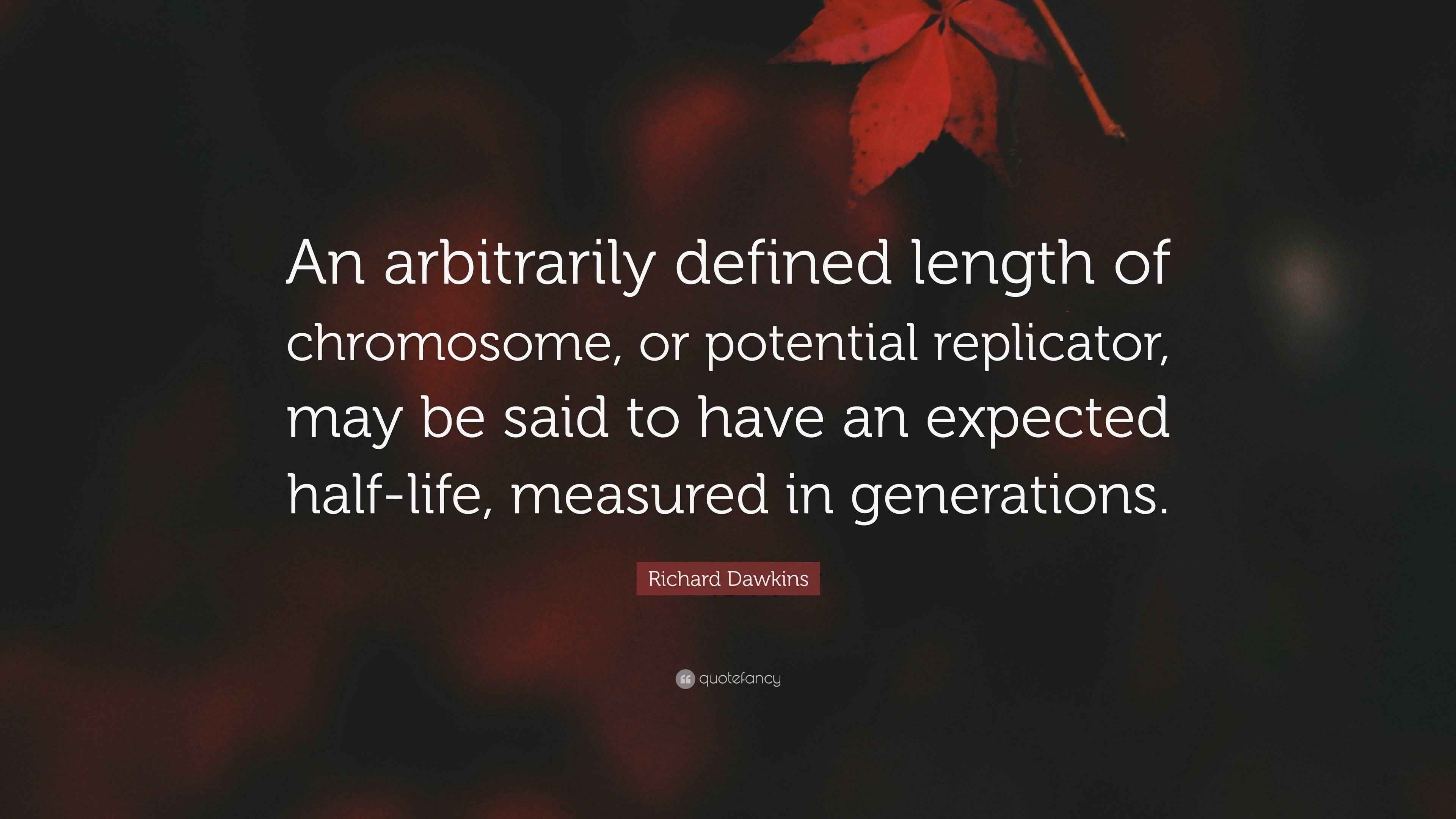 Richard Dawkins Quote: “An arbitrarily defined length of chromosome, or ...