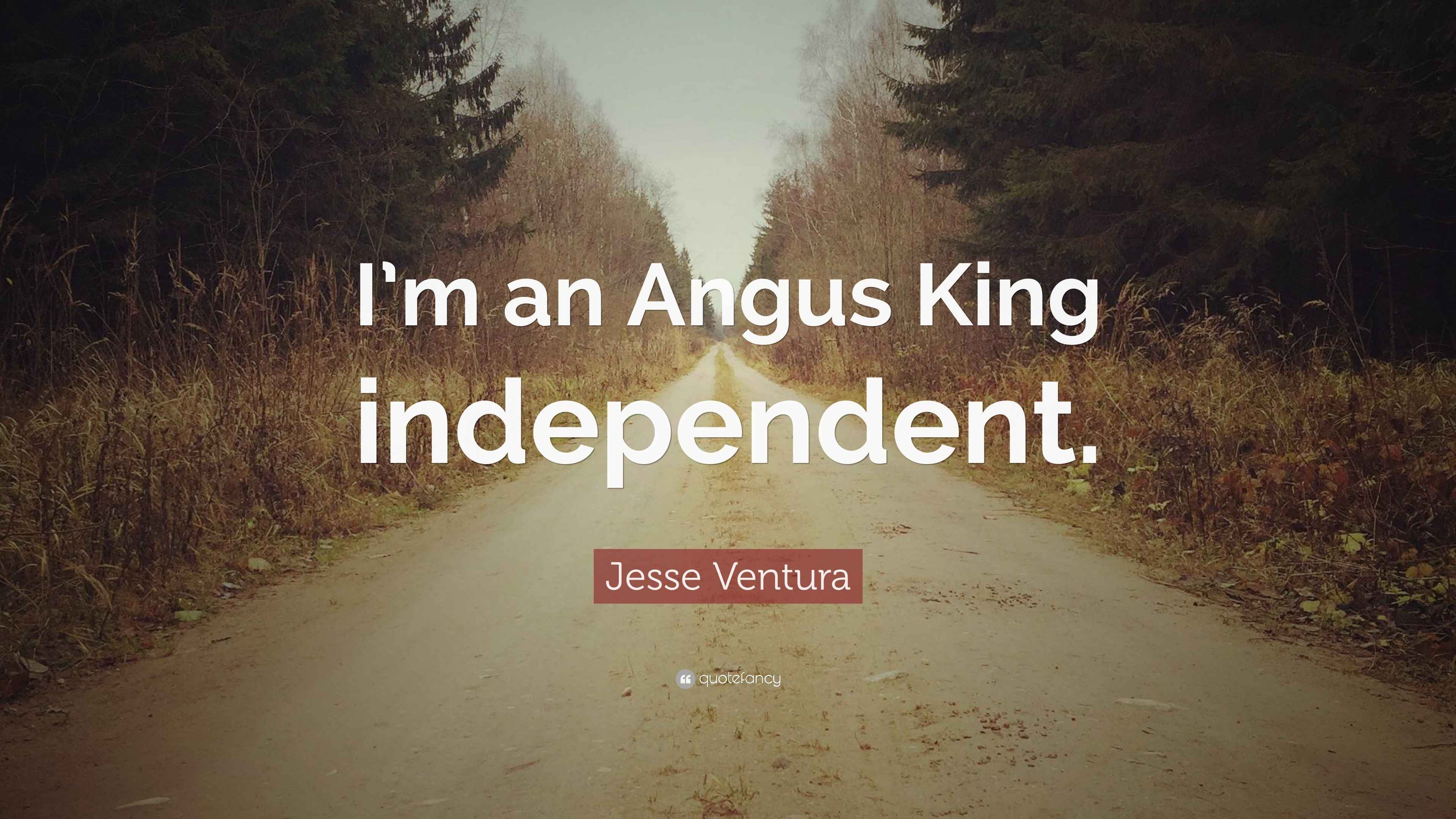 Jesse Ventura Quote: “I’m an Angus King independent.”
