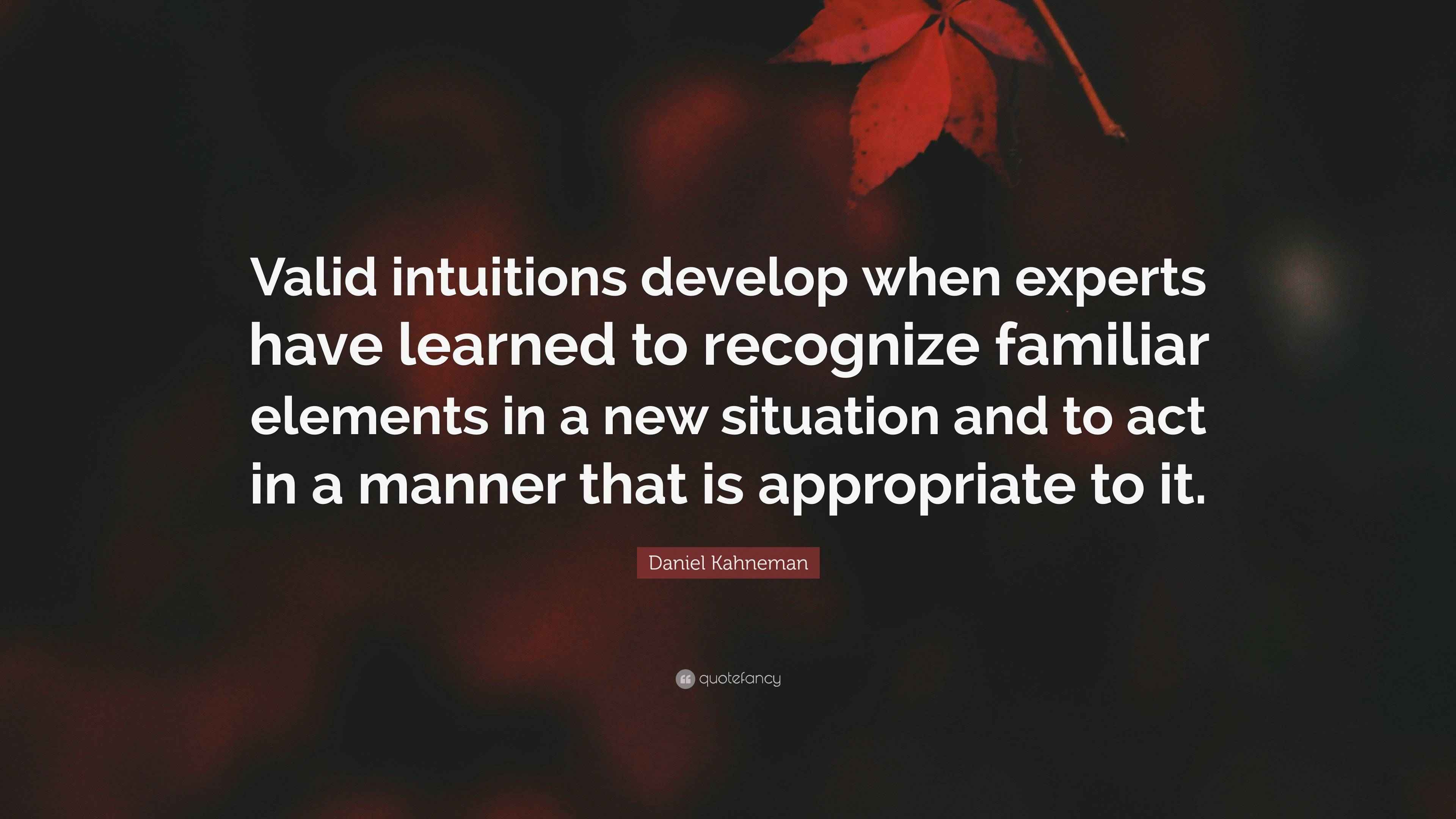 Daniel Kahneman Quote: “Valid intuitions develop when experts have ...
