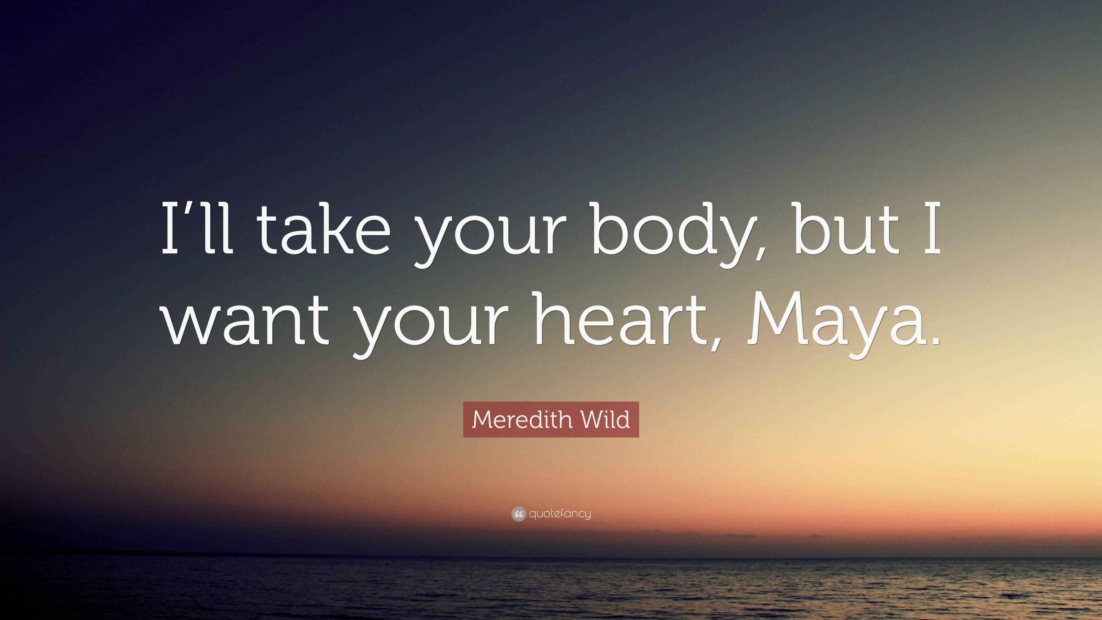 Meredith Wild Quote: “I’ll take your body, but I want your heart, Maya.”