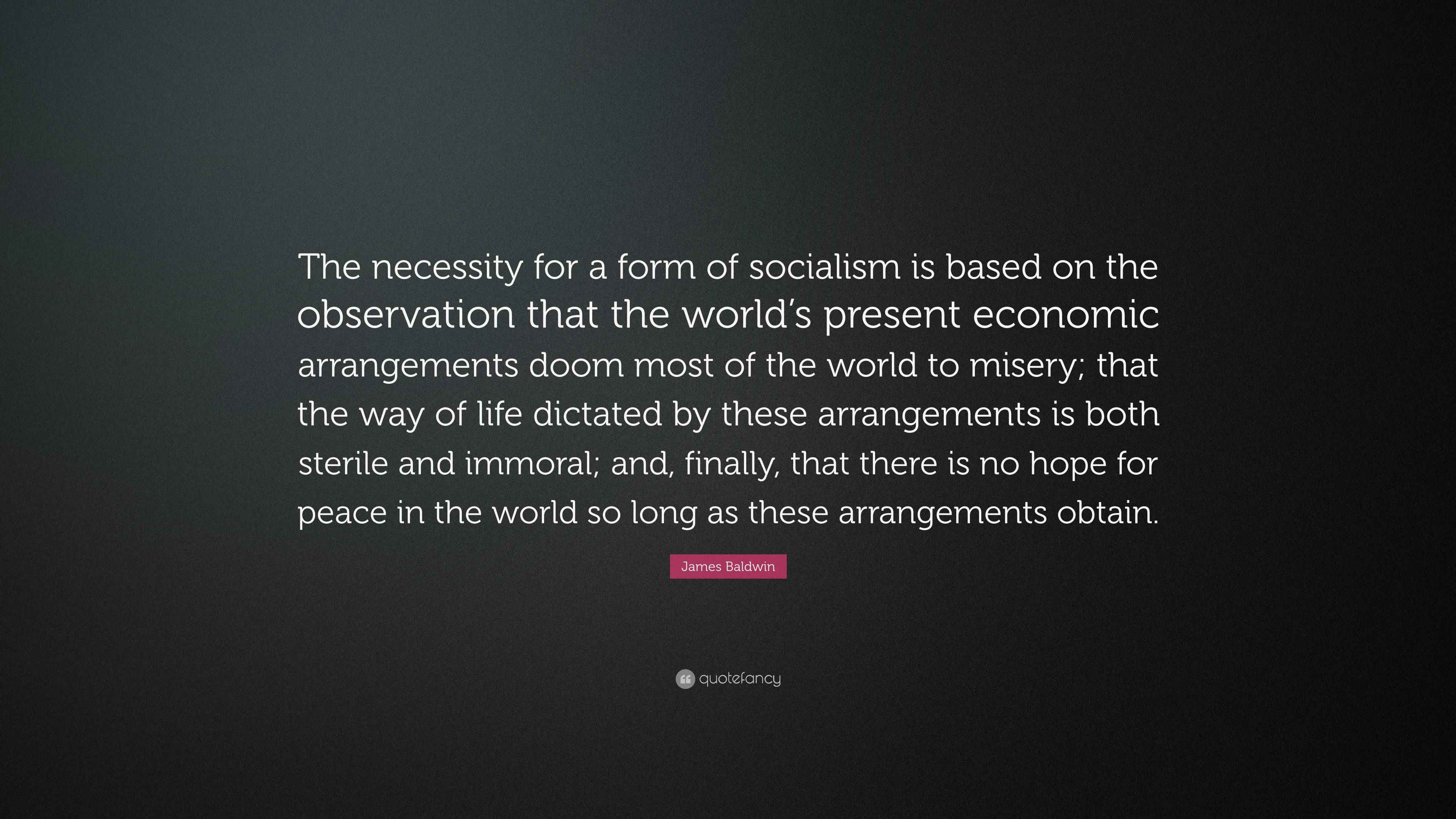 James Baldwin Quote: “The necessity for a form of socialism is based on ...