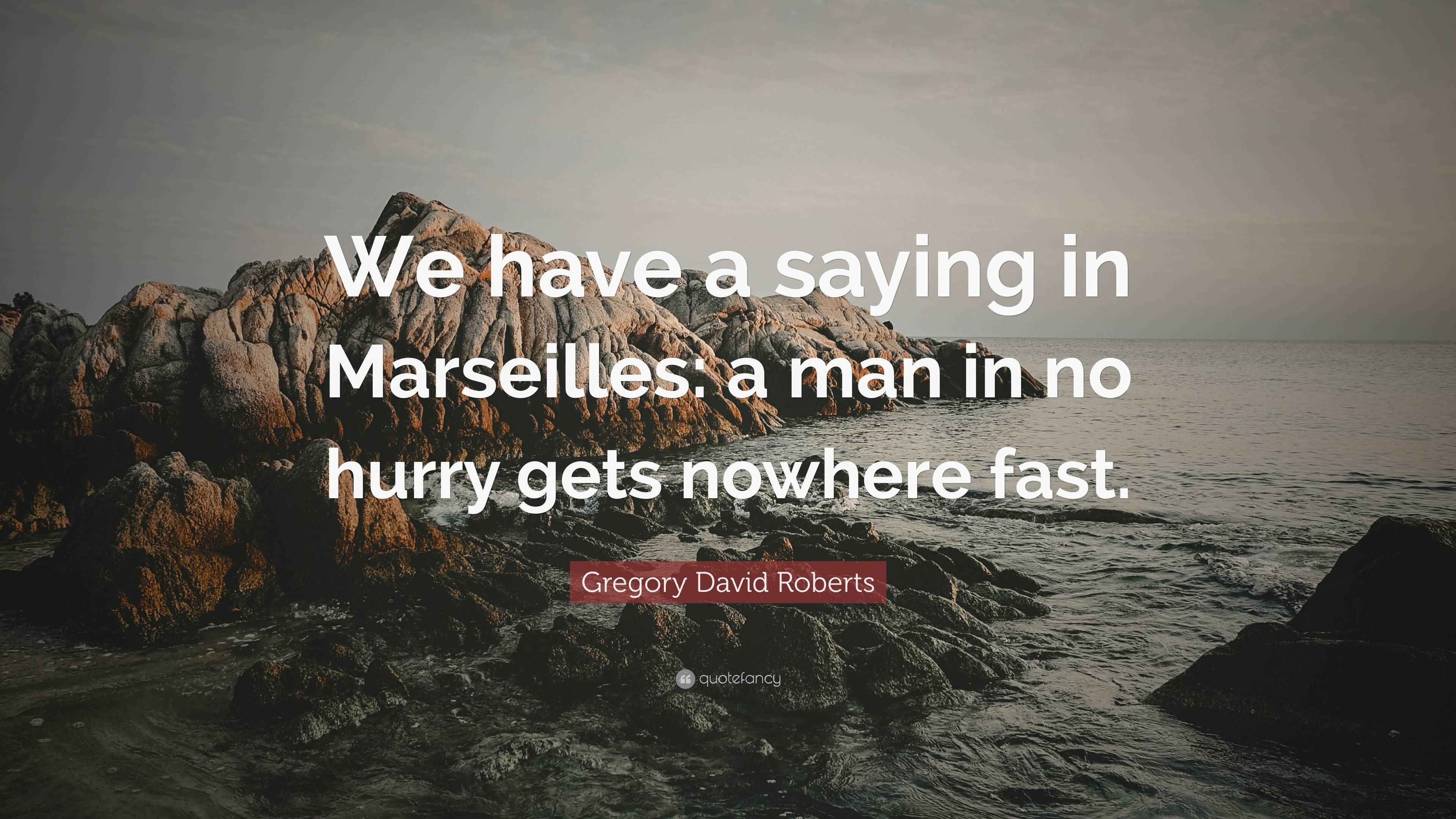 Gregory David Roberts Quote: “We have a saying in Marseilles: a man in ...