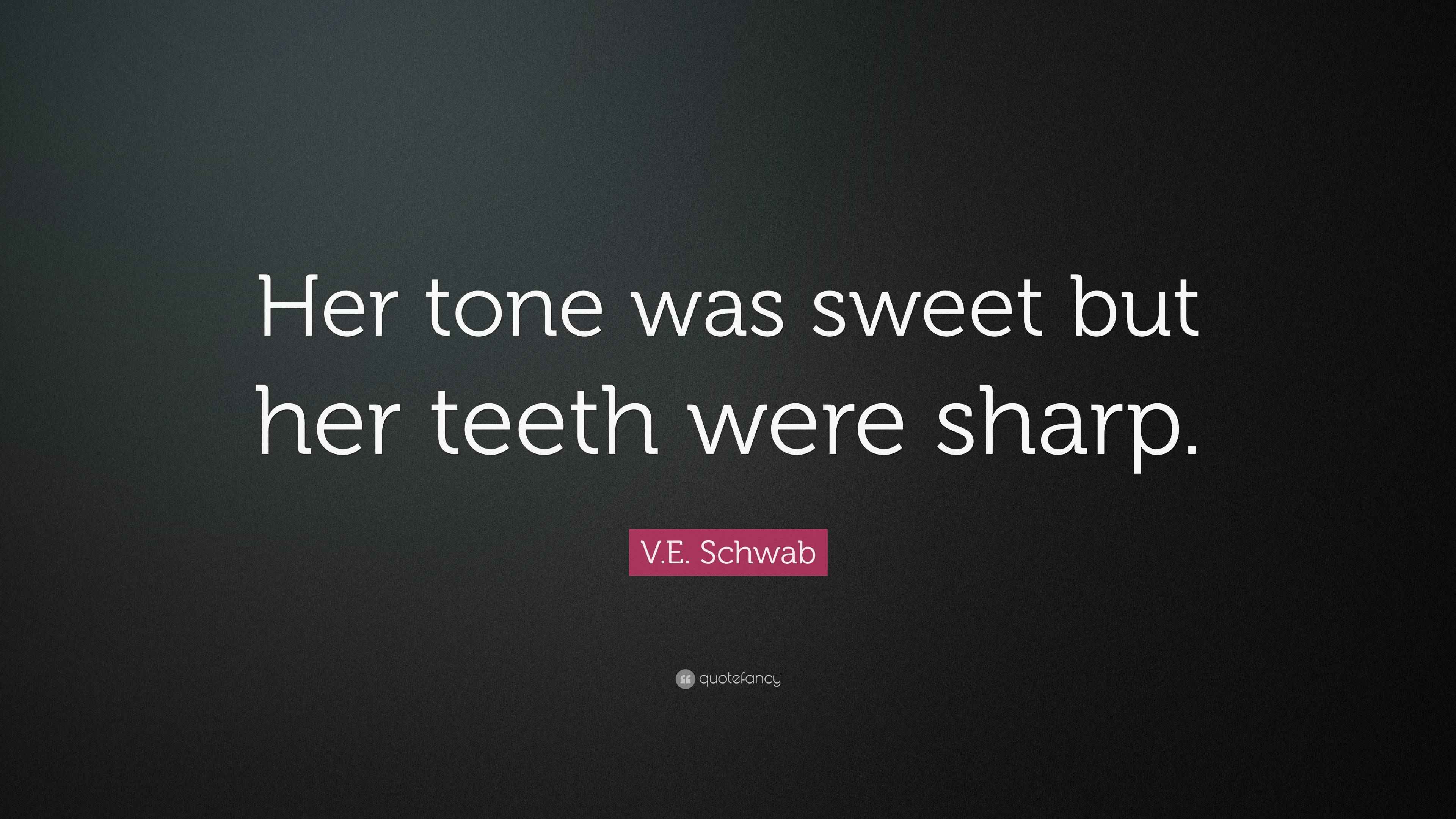 V.E. Schwab Quote: “Her tone was sweet but her teeth were sharp.”