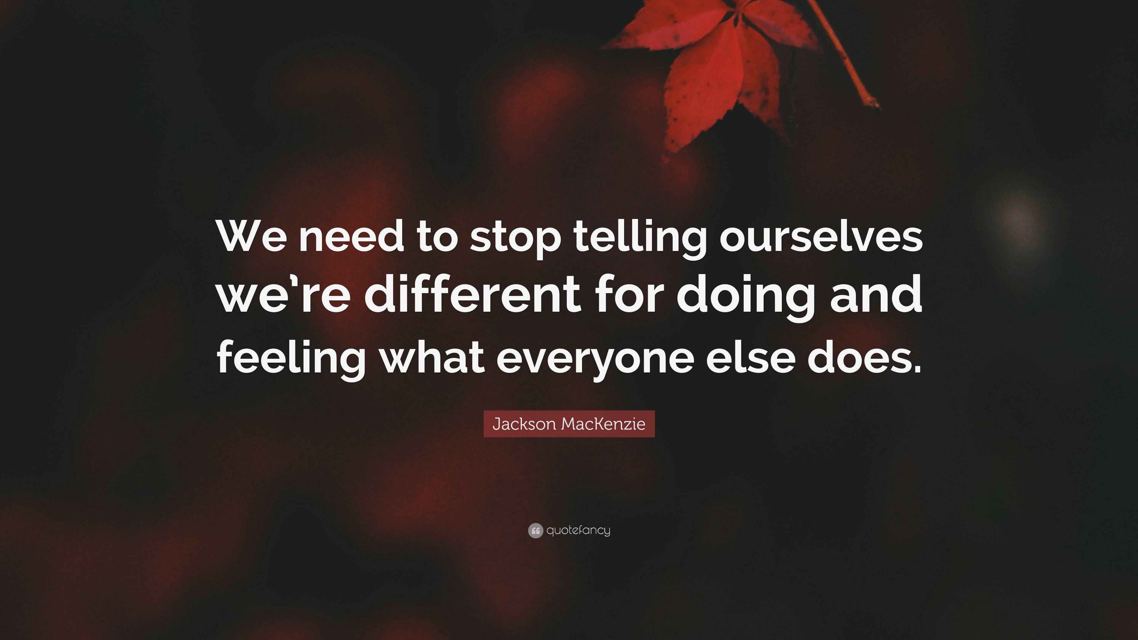 Jackson MacKenzie Quote: “We need to stop telling ourselves we’re ...