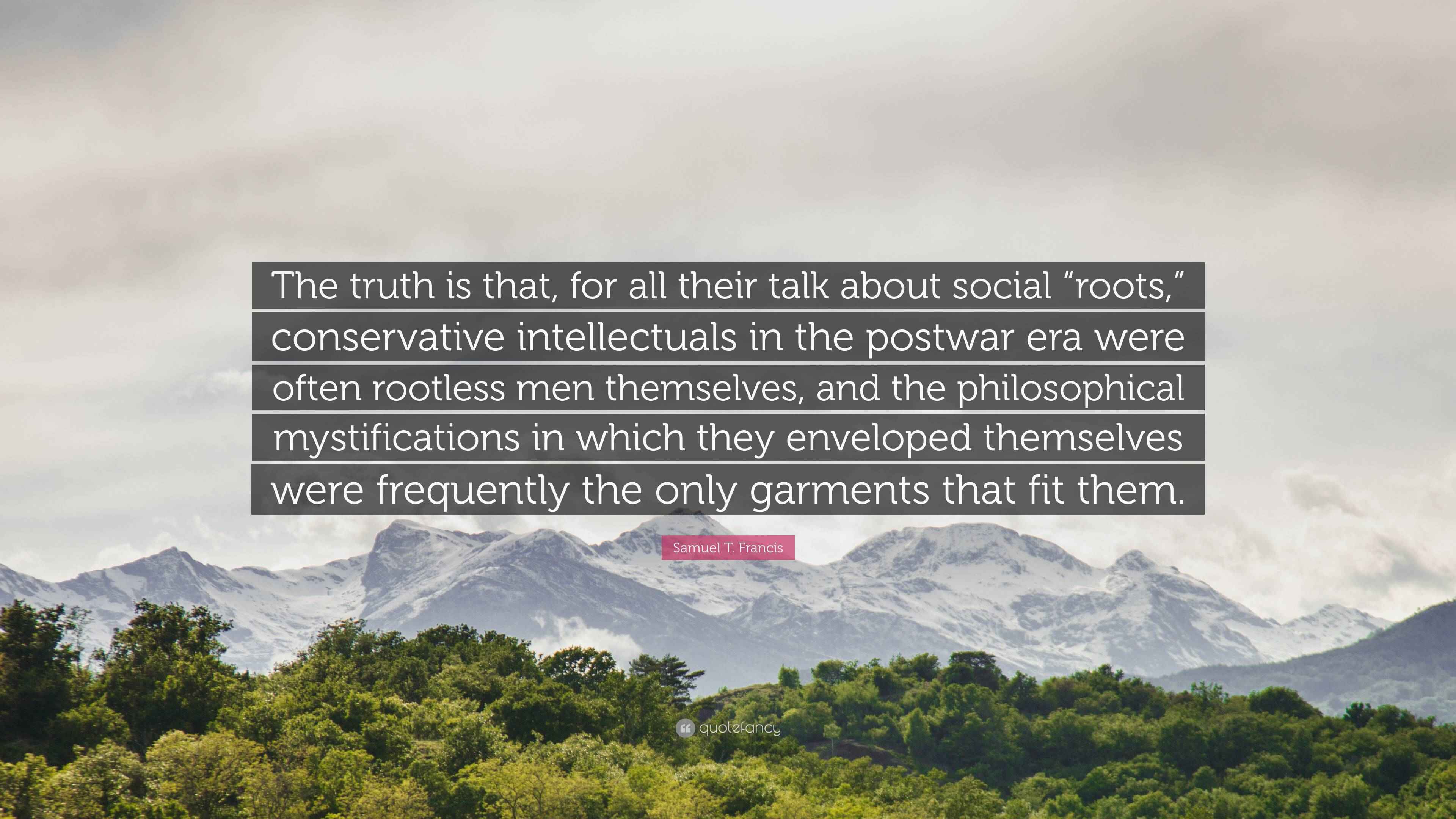 Samuel T. Francis Quote: “The truth is that, for all their talk about ...