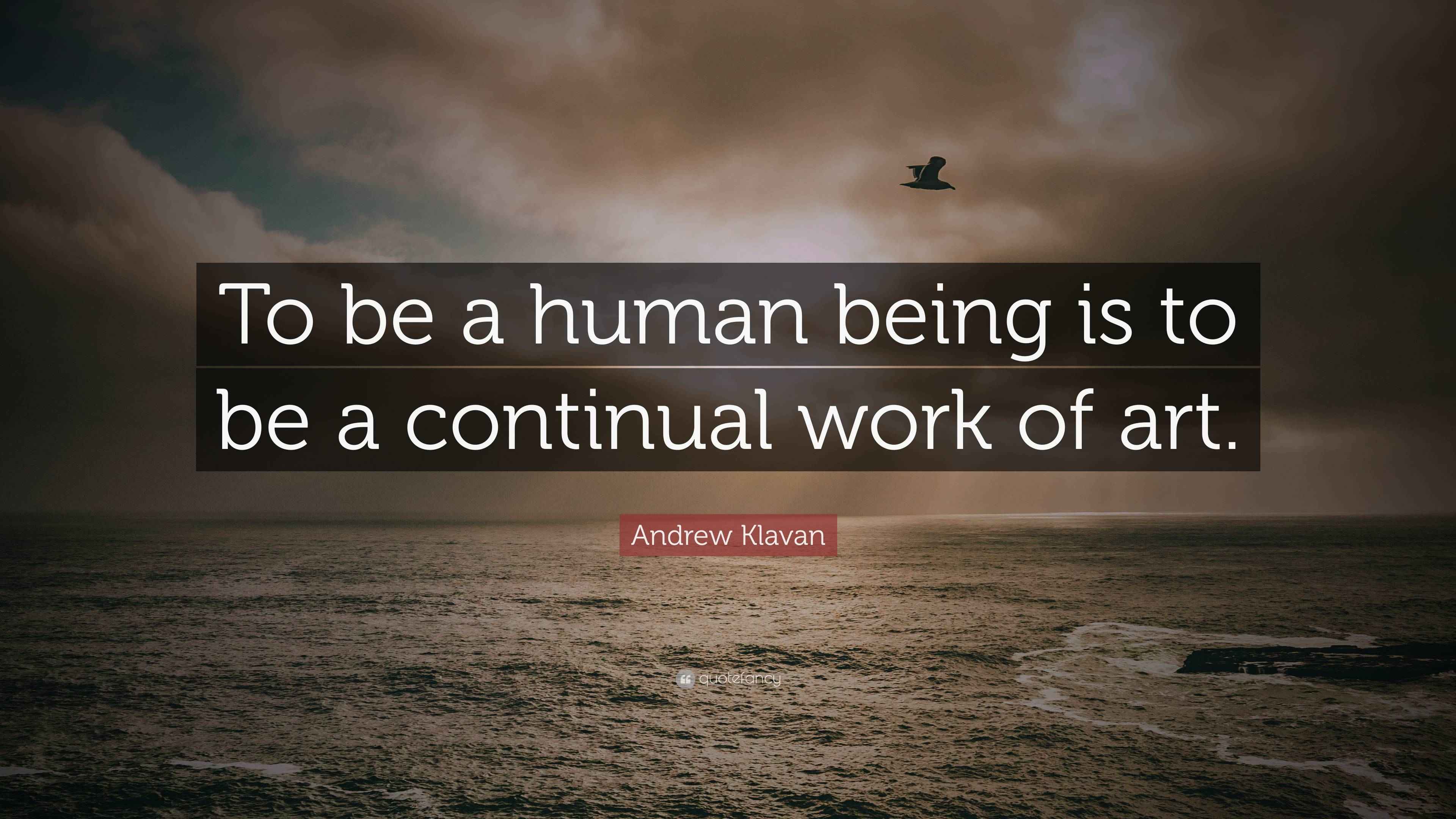 Andrew Klavan Quote: “To be a human being is to be a continual work of ...
