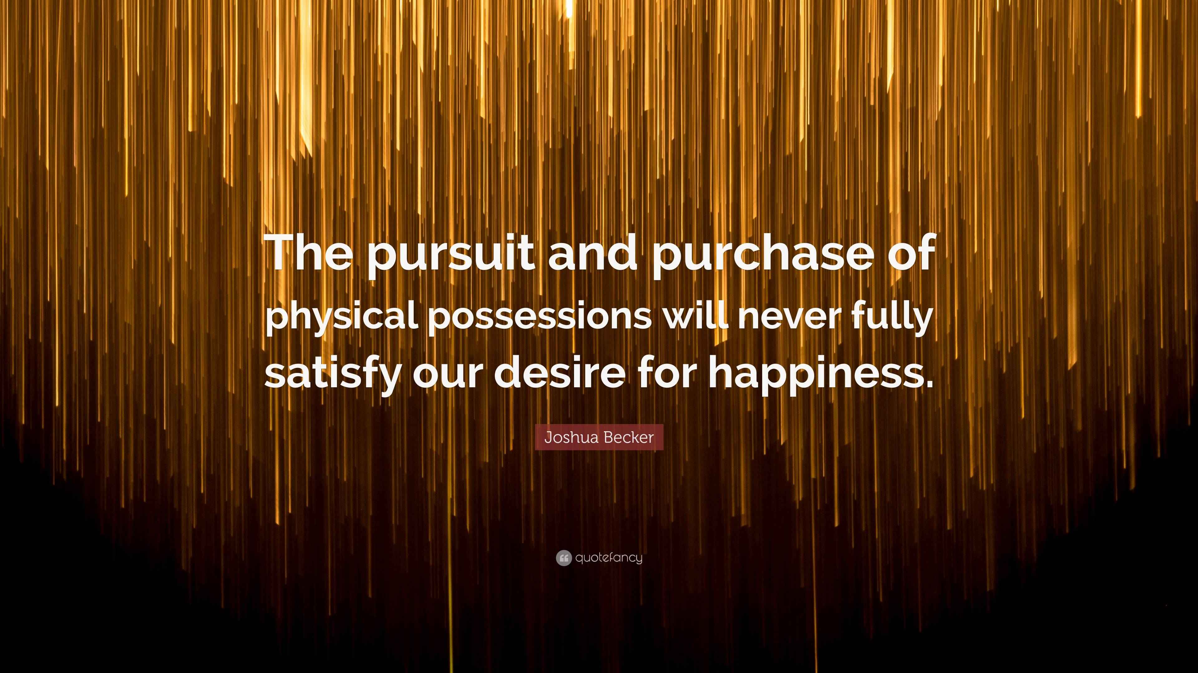 Joshua Becker Quote: “The pursuit and purchase of physical possessions ...