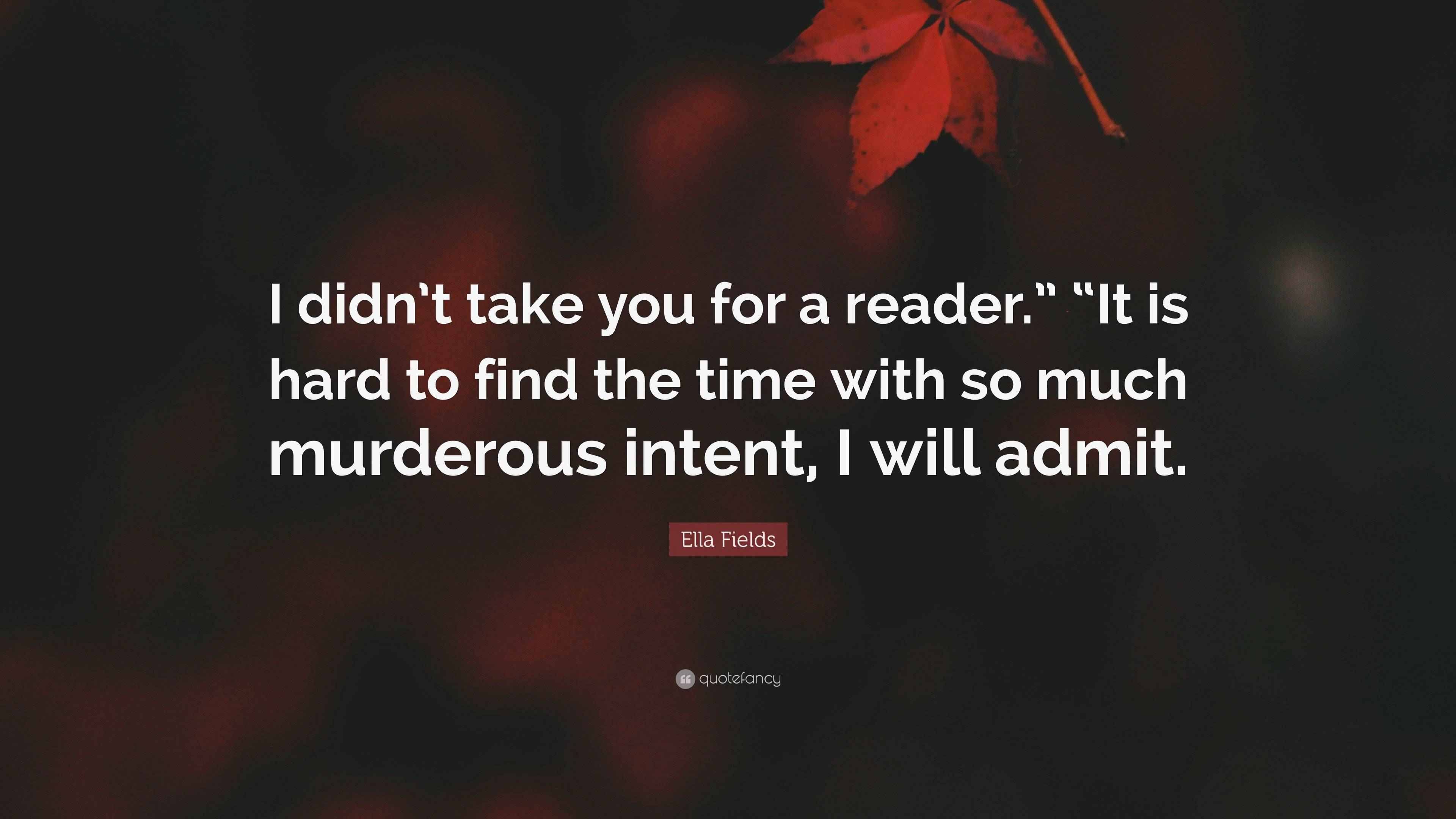 Ella Fields Quote: “I didn’t take you for a reader.” “It is hard to ...