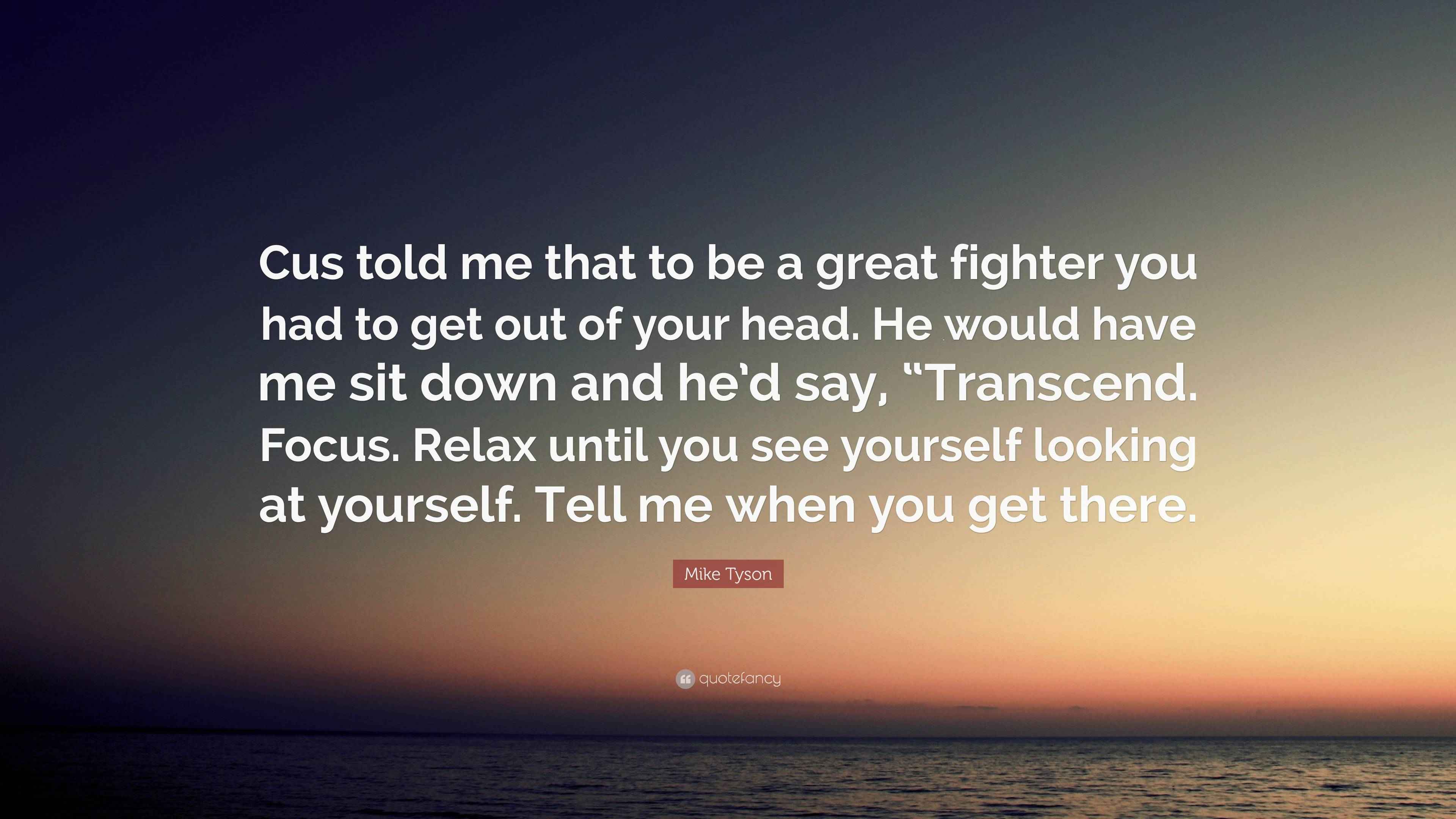Mike Tyson Quote: “Cus told me that to be a great fighter you had to ...