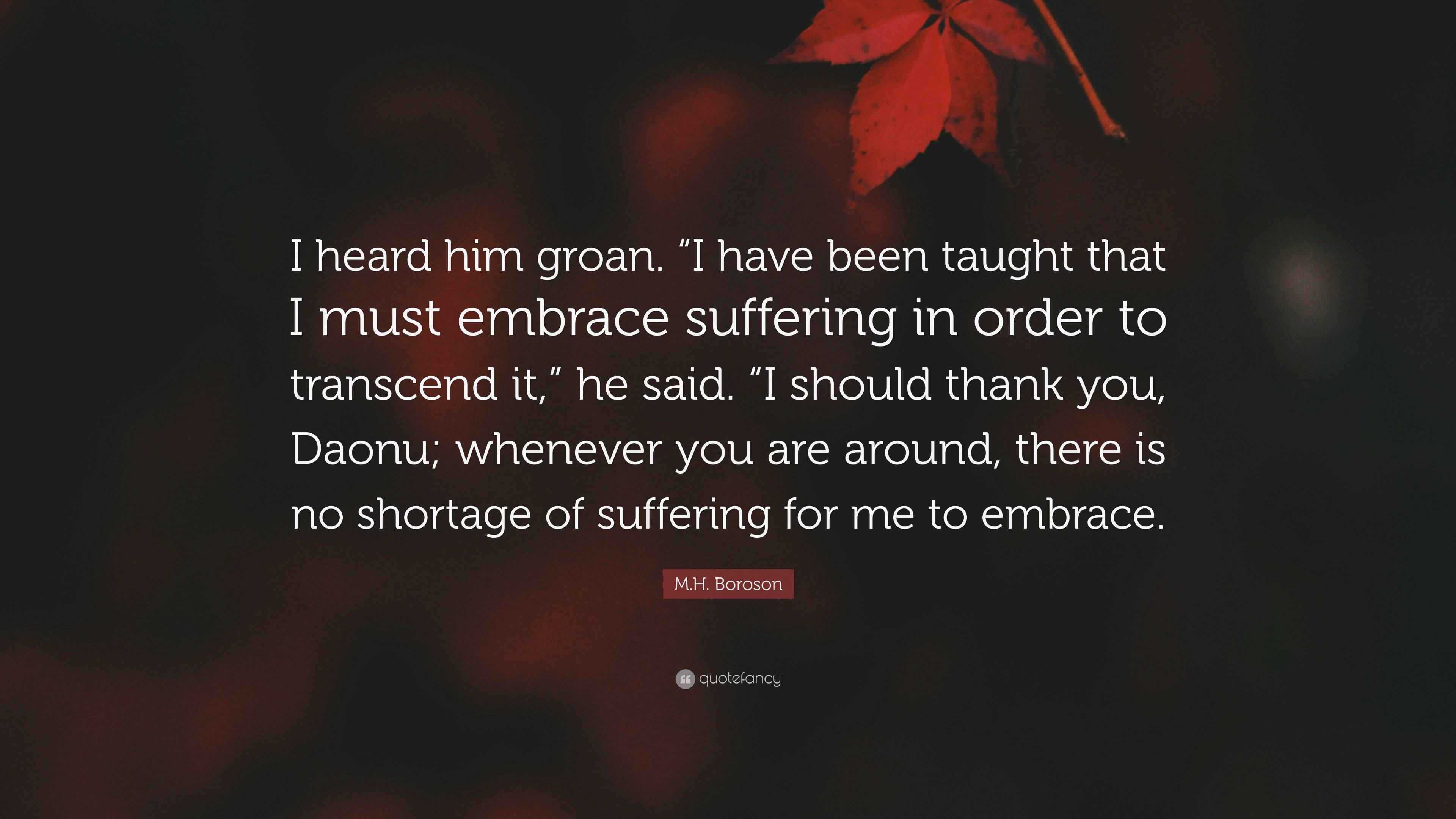 M.H. Boroson Quote: “I heard him groan. “I have been taught that I must ...