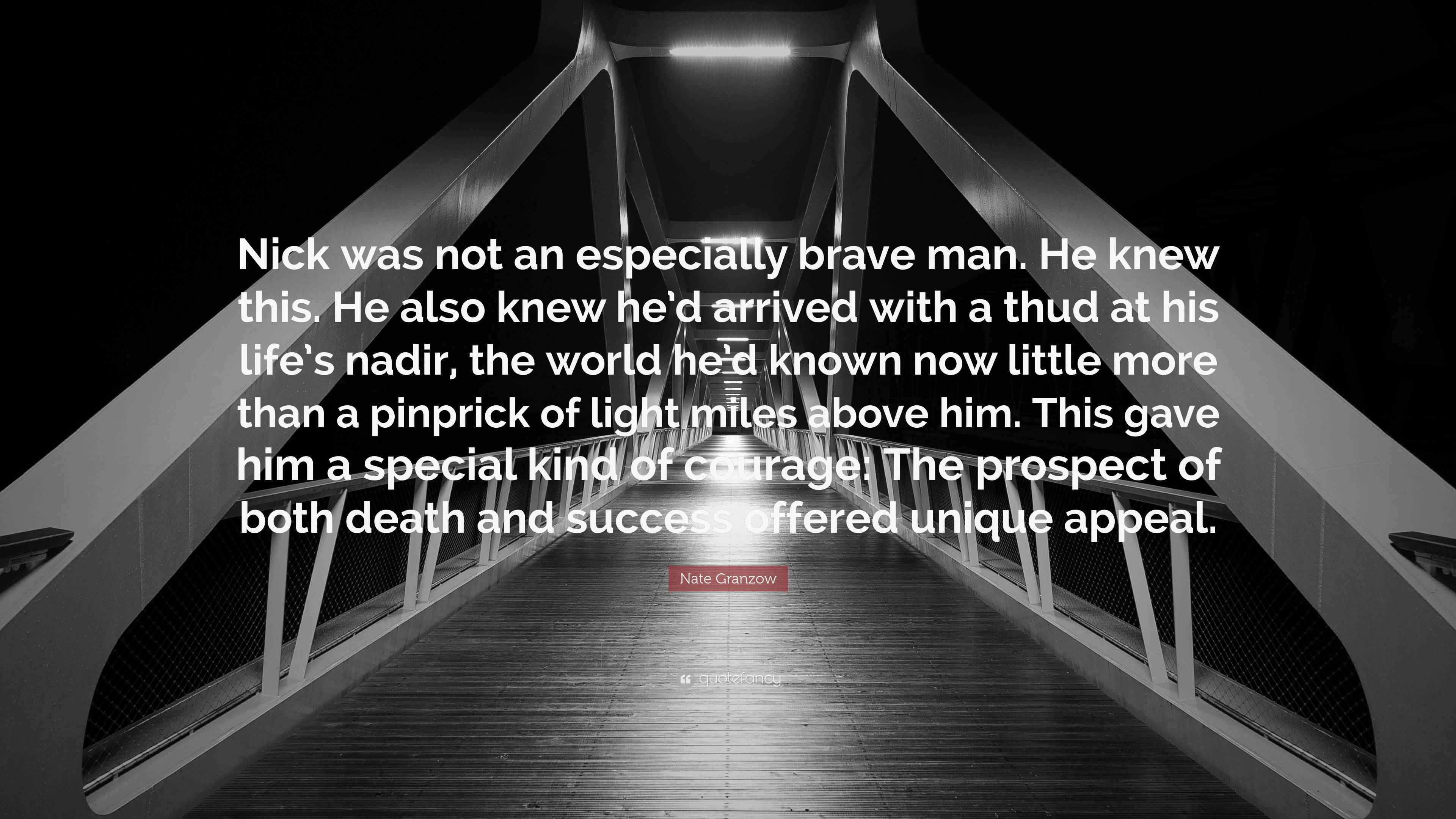 Nate Granzow Quote: “Nick was not an especially brave man. He knew this ...