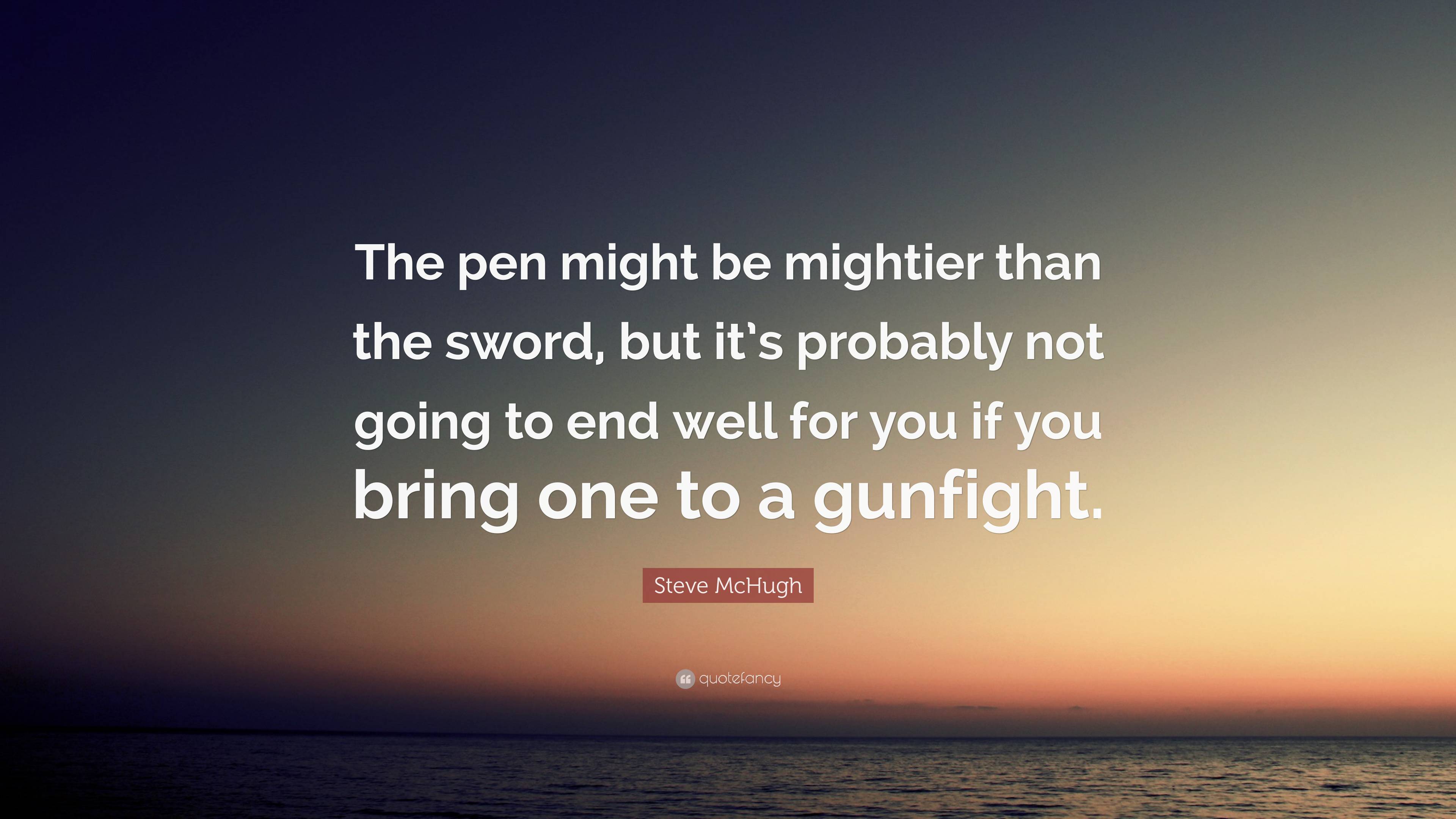Steve McHugh Quote: “The pen might be mightier than the sword, but it’s ...