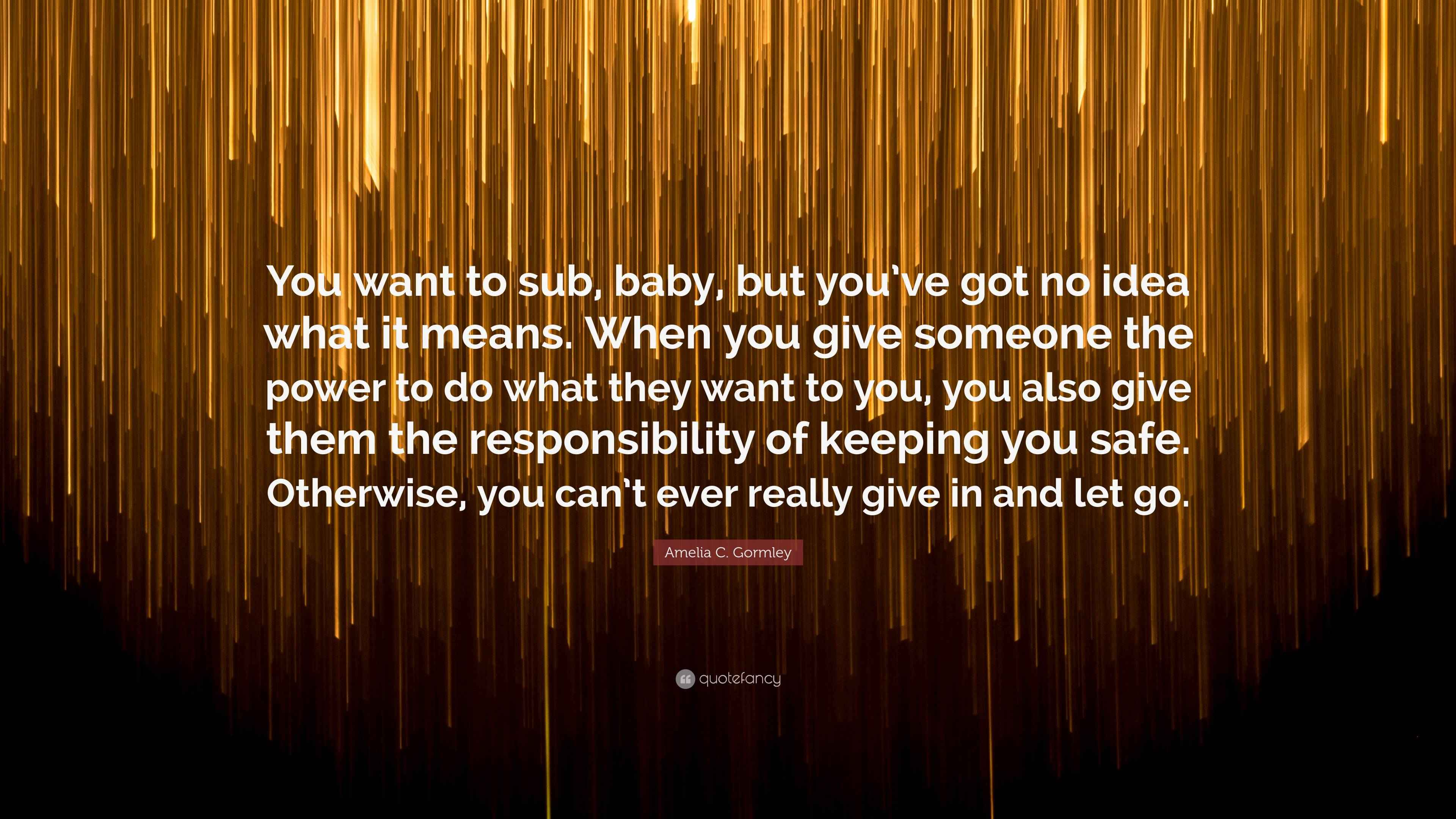 Amelia C. Gormley Quote: “You want to sub, baby, but you’ve got no idea ...