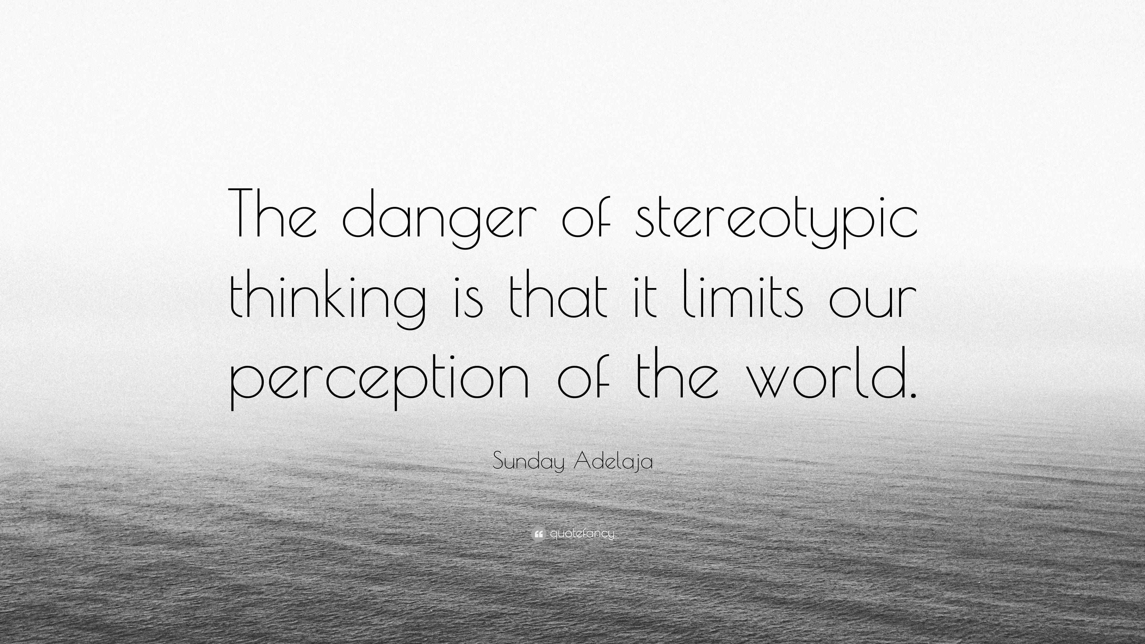 Sunday Adelaja Quote: “The danger of stereotypic thinking is that it ...