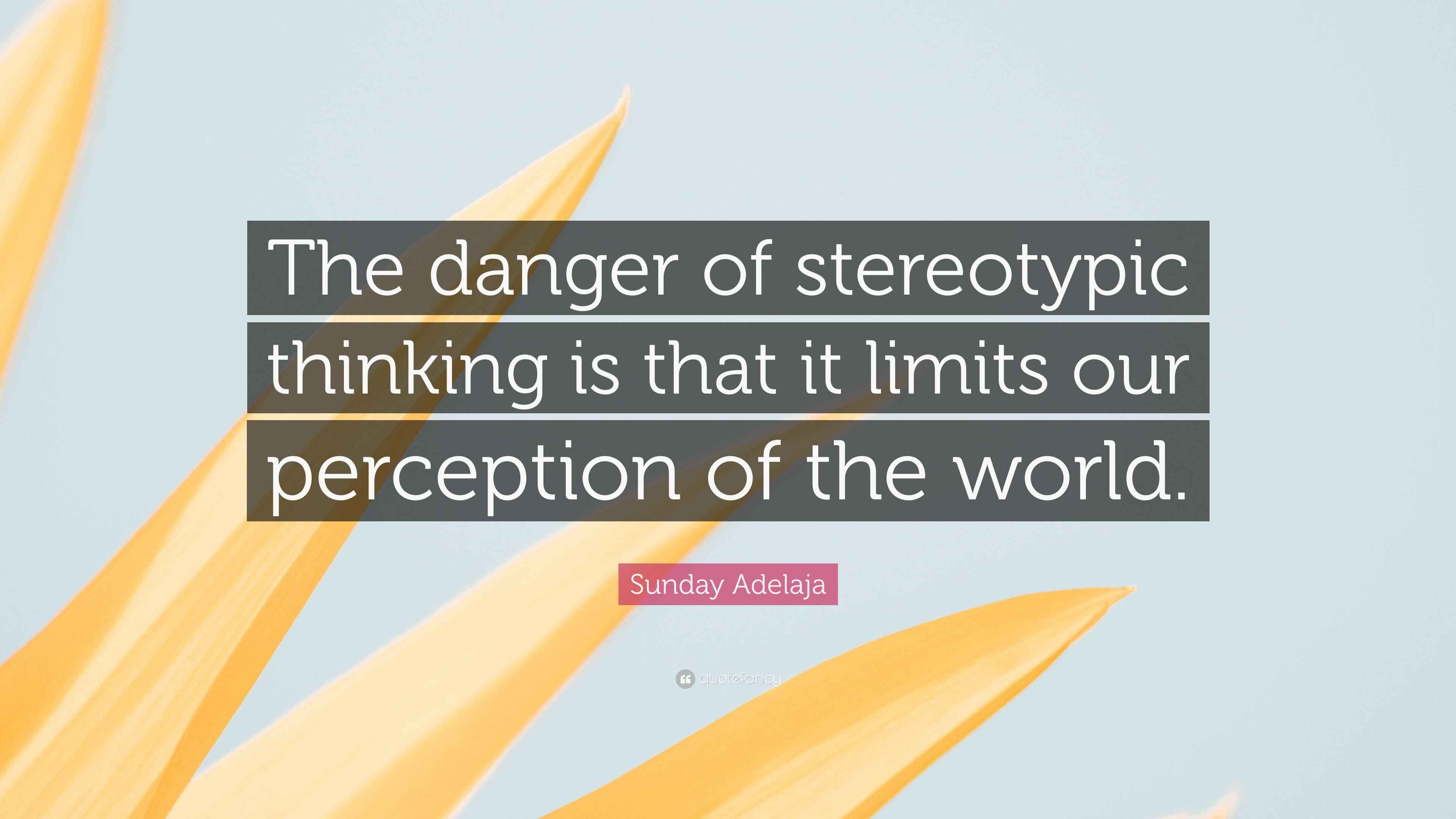 Sunday Adelaja Quote: “The danger of stereotypic thinking is that it ...