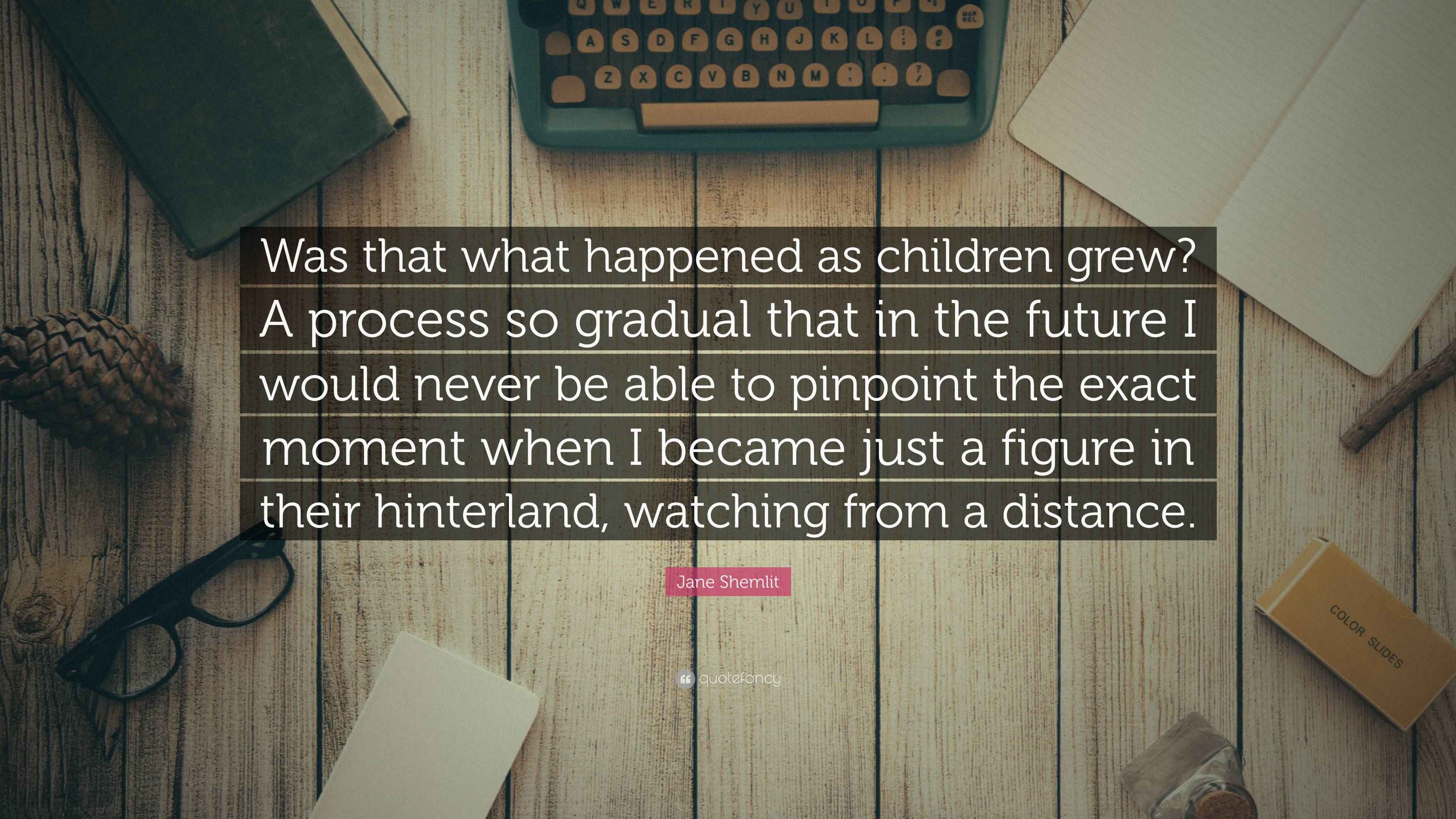 Jane Shemlit Quote: “Was that what happened as children grew? A process ...