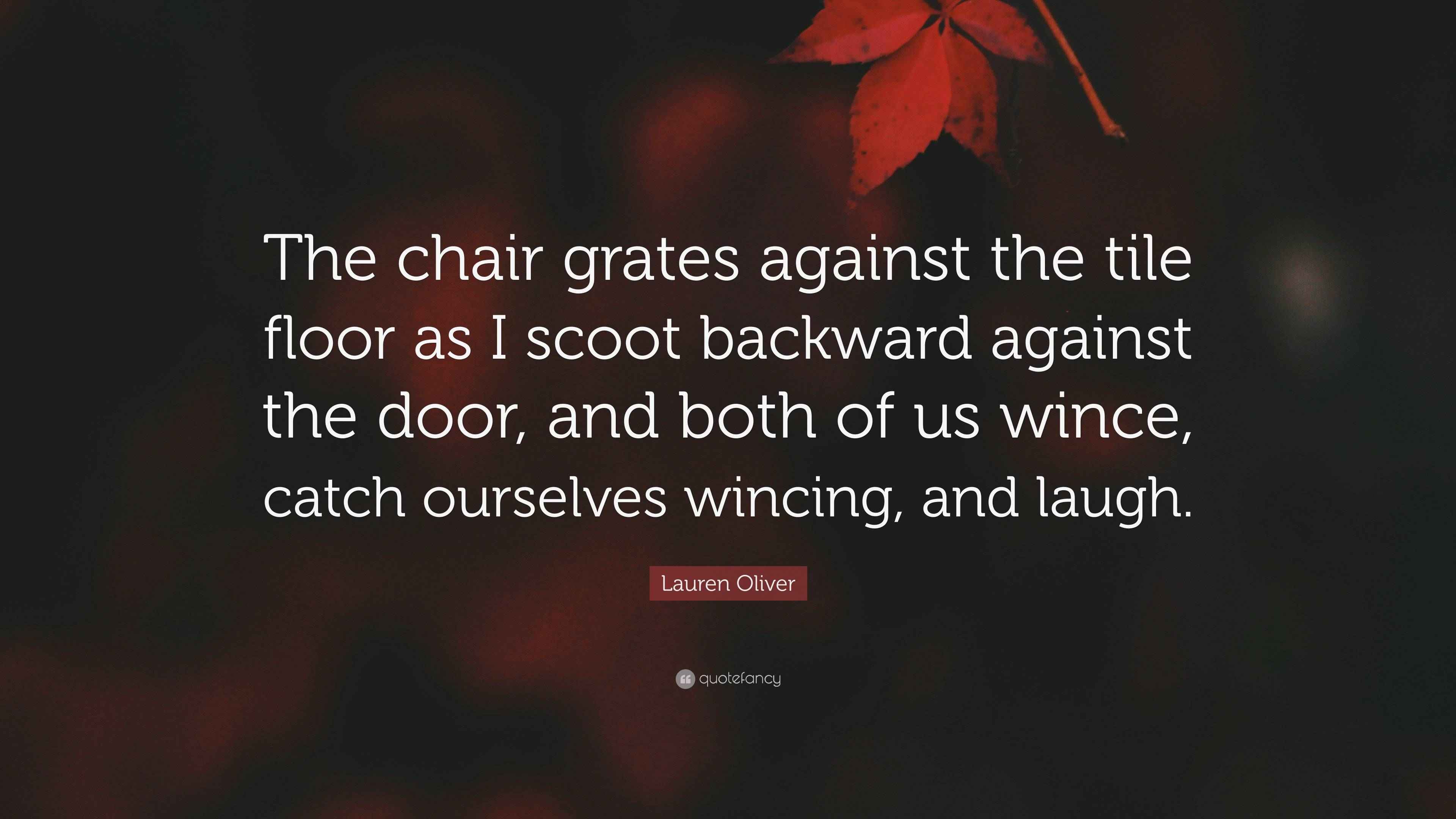 Lauren Oliver Quote: “The chair grates against the tile floor as I ...