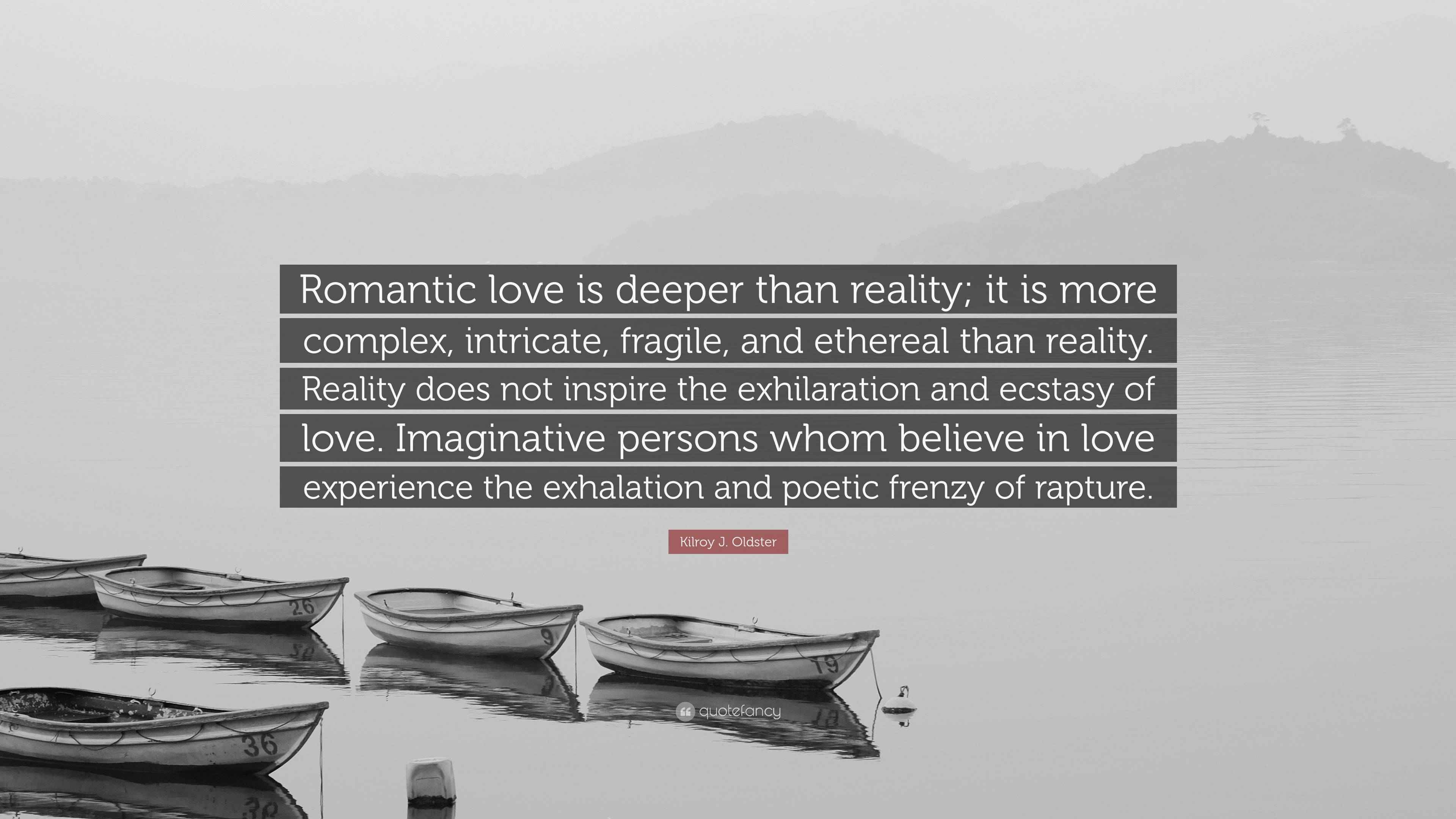 Kilroy J. Oldster Quote: “Romantic love is deeper than reality; it is ...