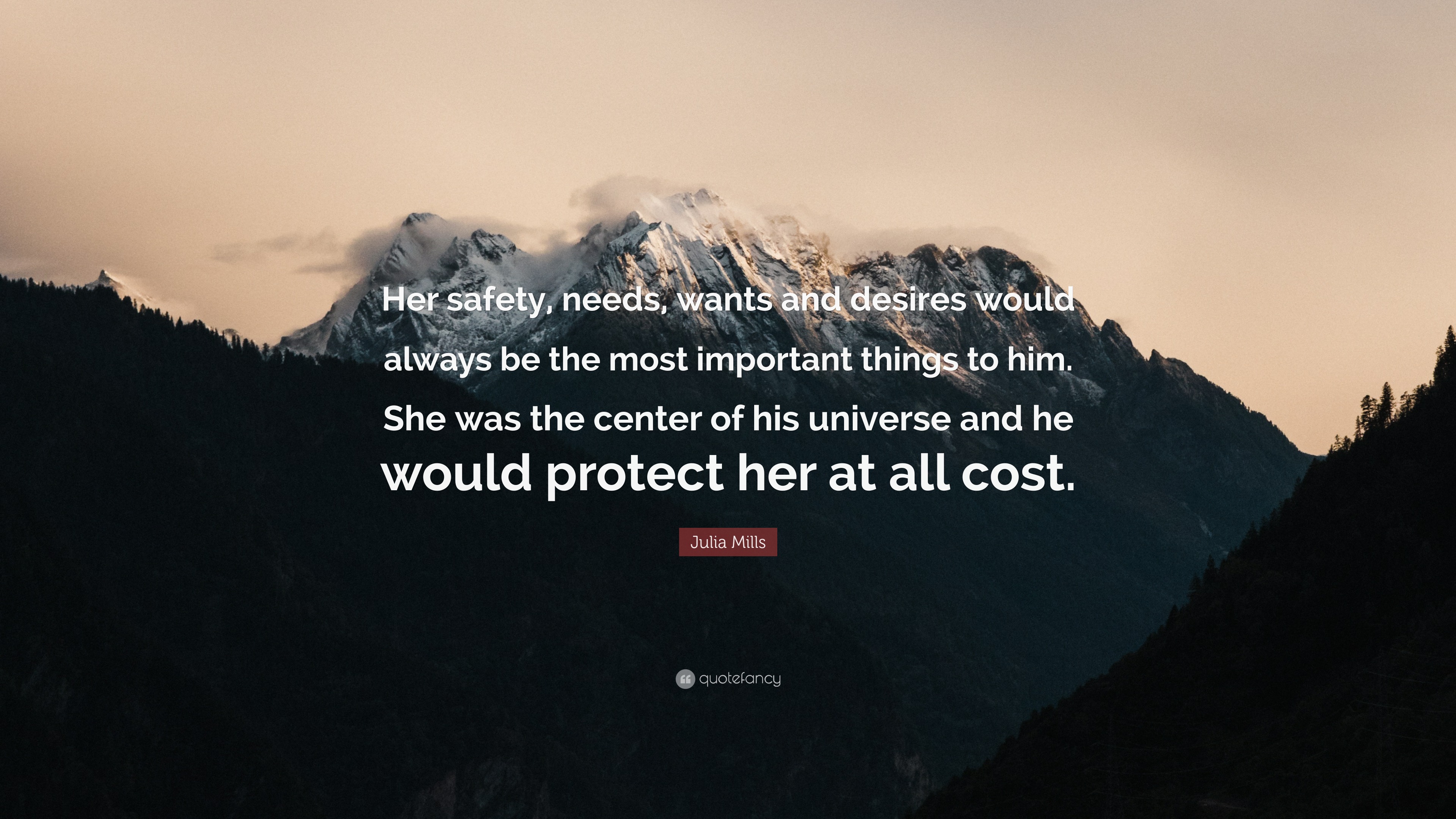 Julia Mills Quote: “Her safety, needs, wants and desires would always ...