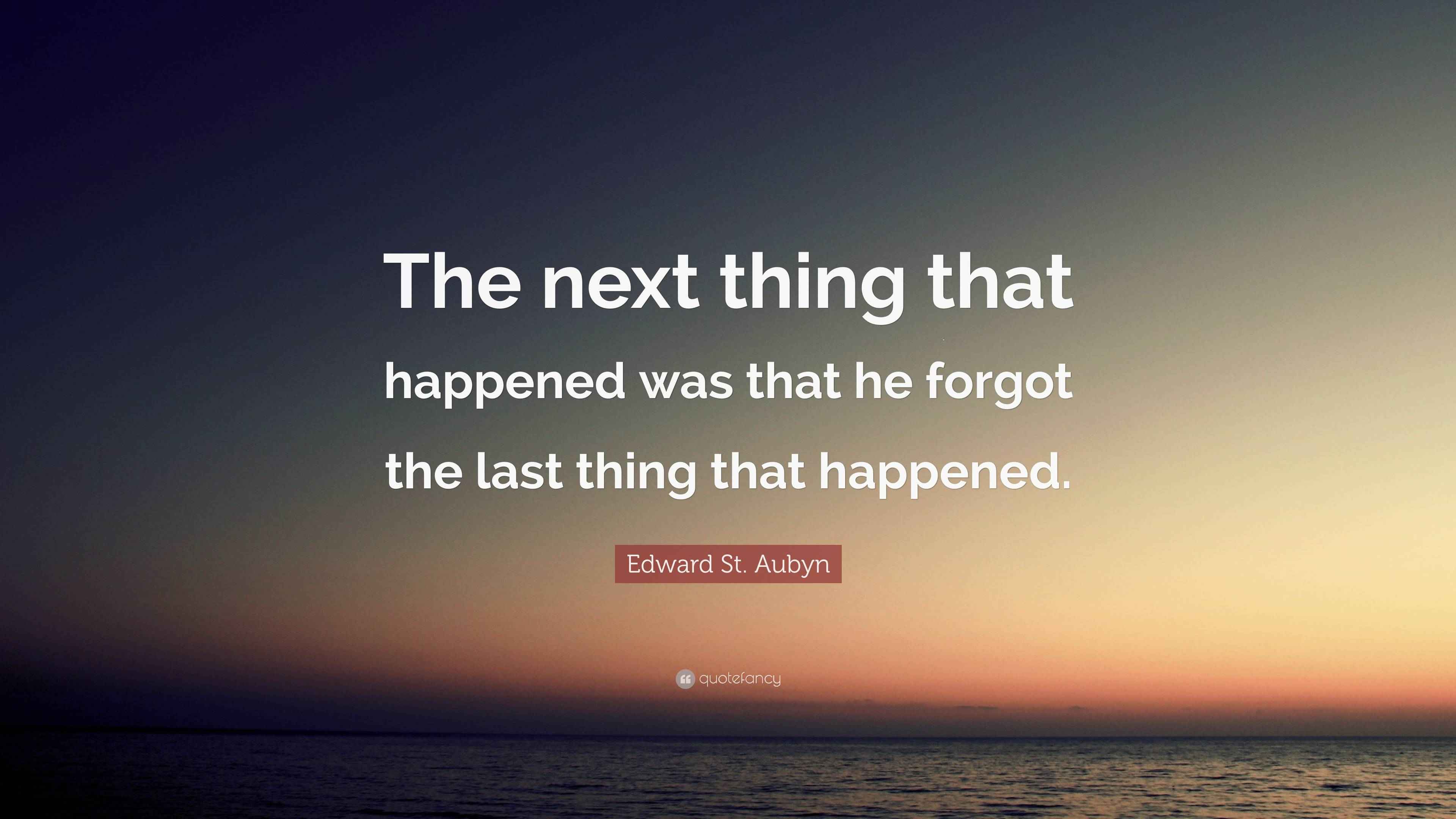 Edward St. Aubyn Quote: “The next thing that happened was that he ...