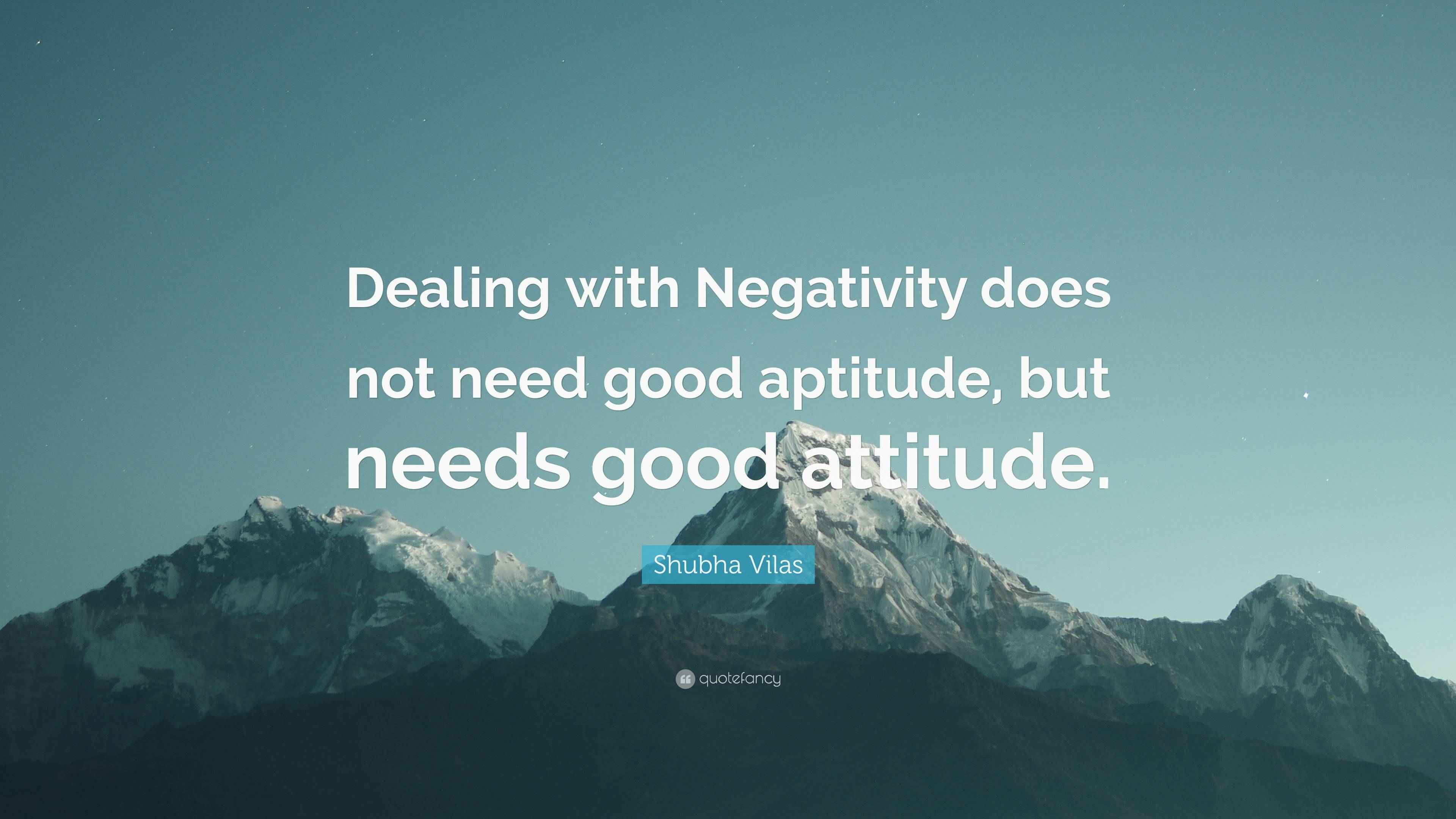 Shubha Vilas Quote: “Dealing with Negativity does not need good ...