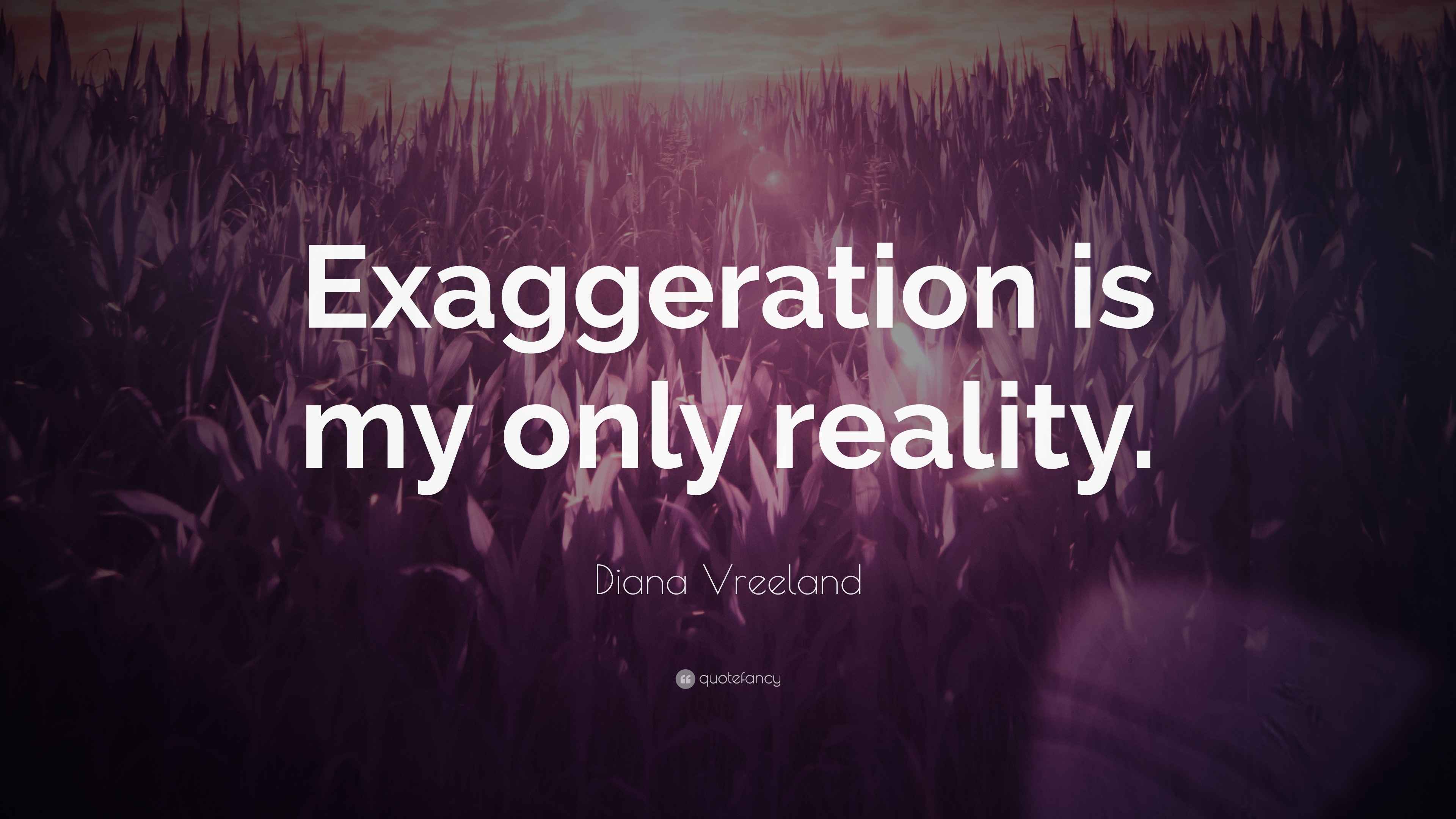 Diana Vreeland Quote: “Exaggeration is my only reality.”