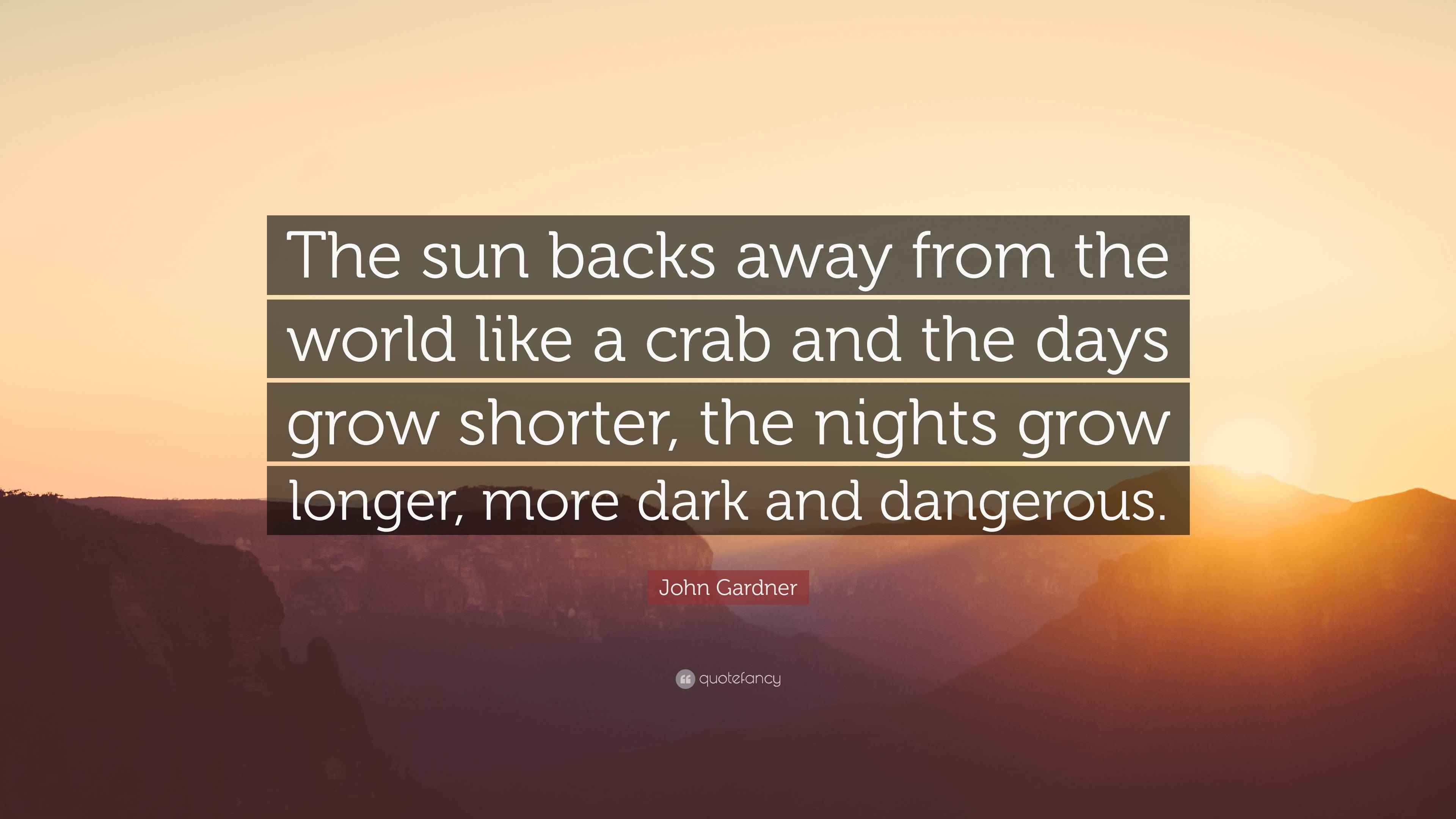 John Gardner Quote: “The sun backs away from the world like a crab and ...