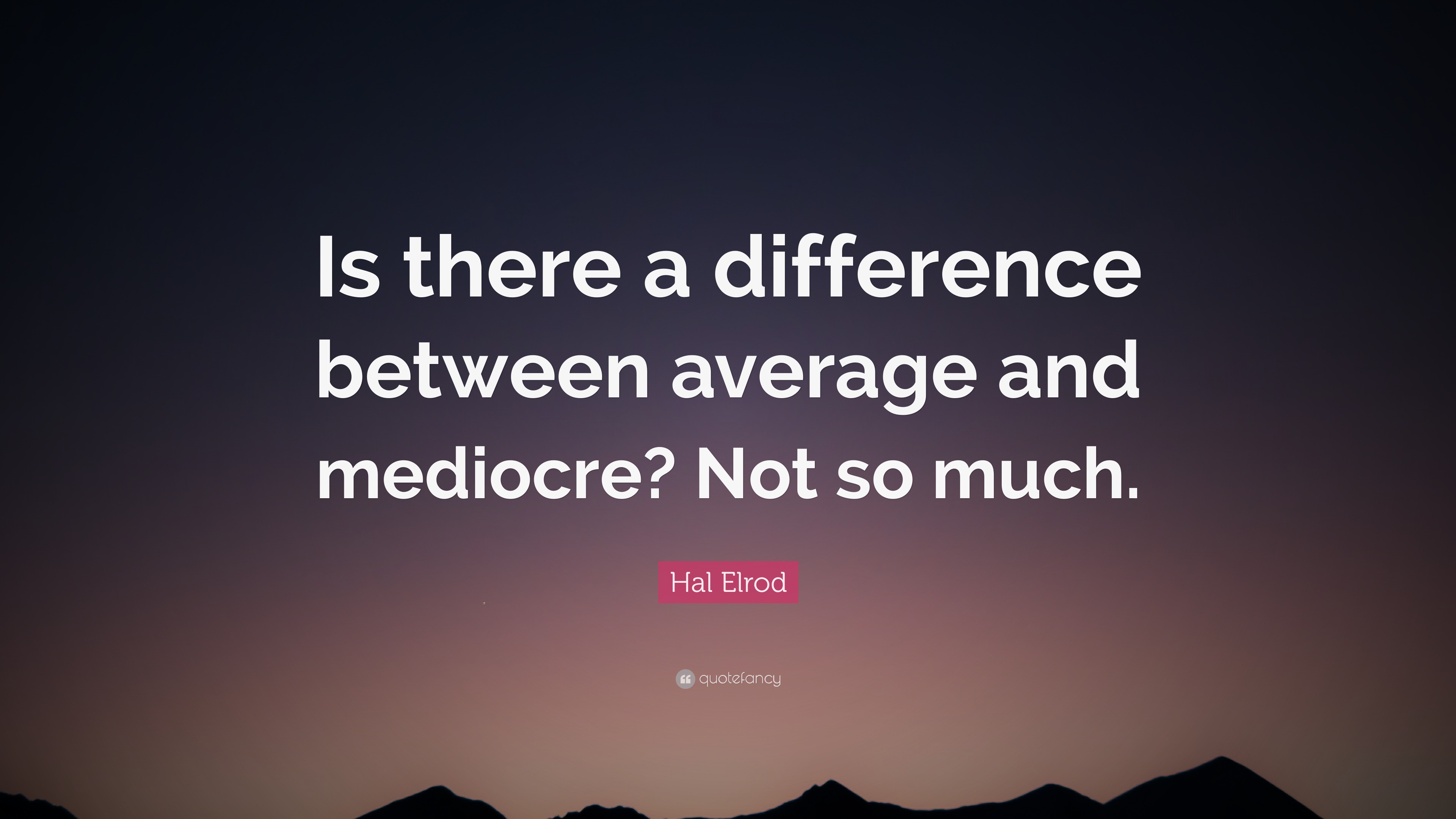 Hal Elrod Quote: “Is there a difference between average and mediocre ...