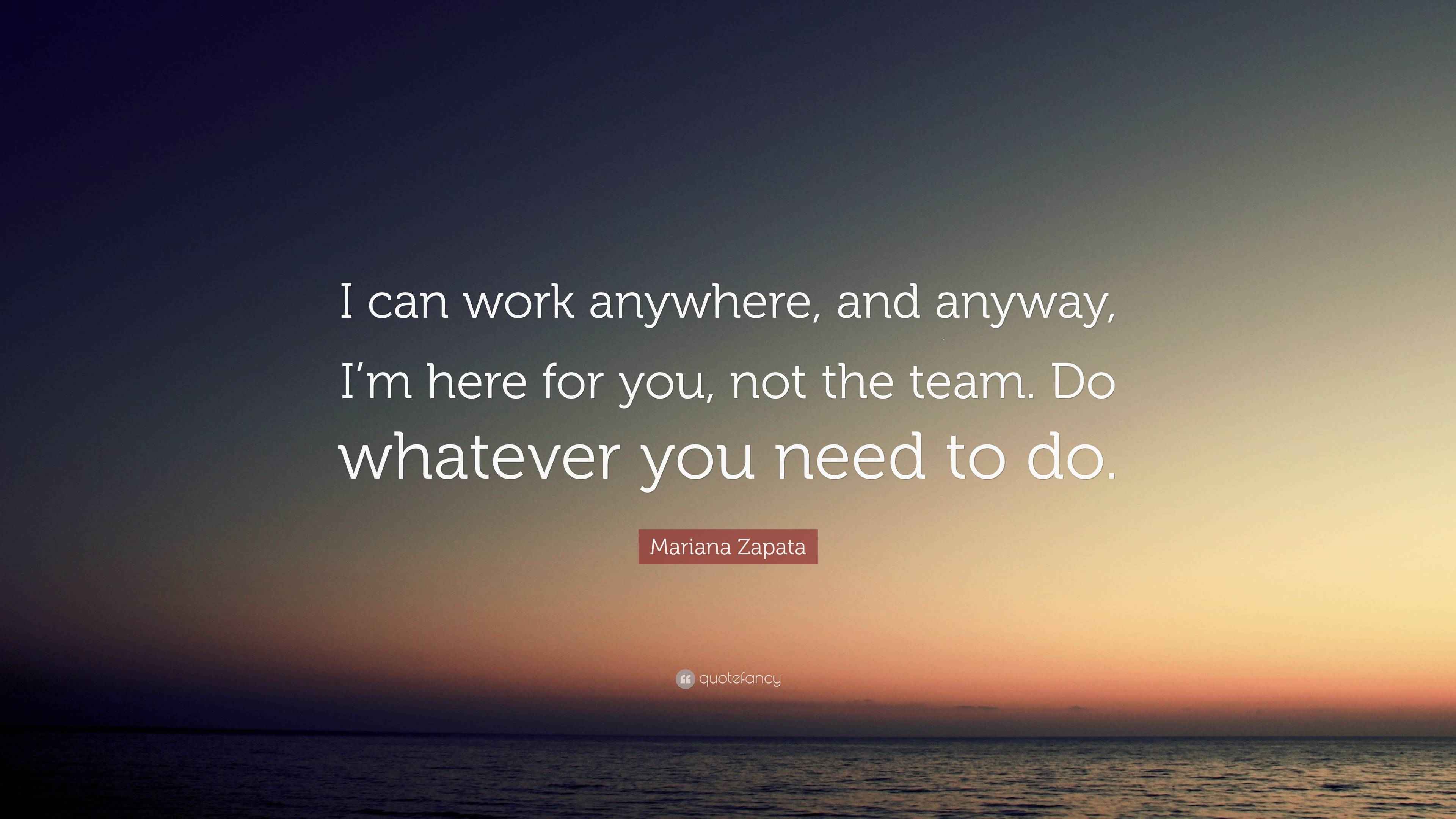 Mariana Zapata Quote: “I can work anywhere, and anyway, I’m here for ...