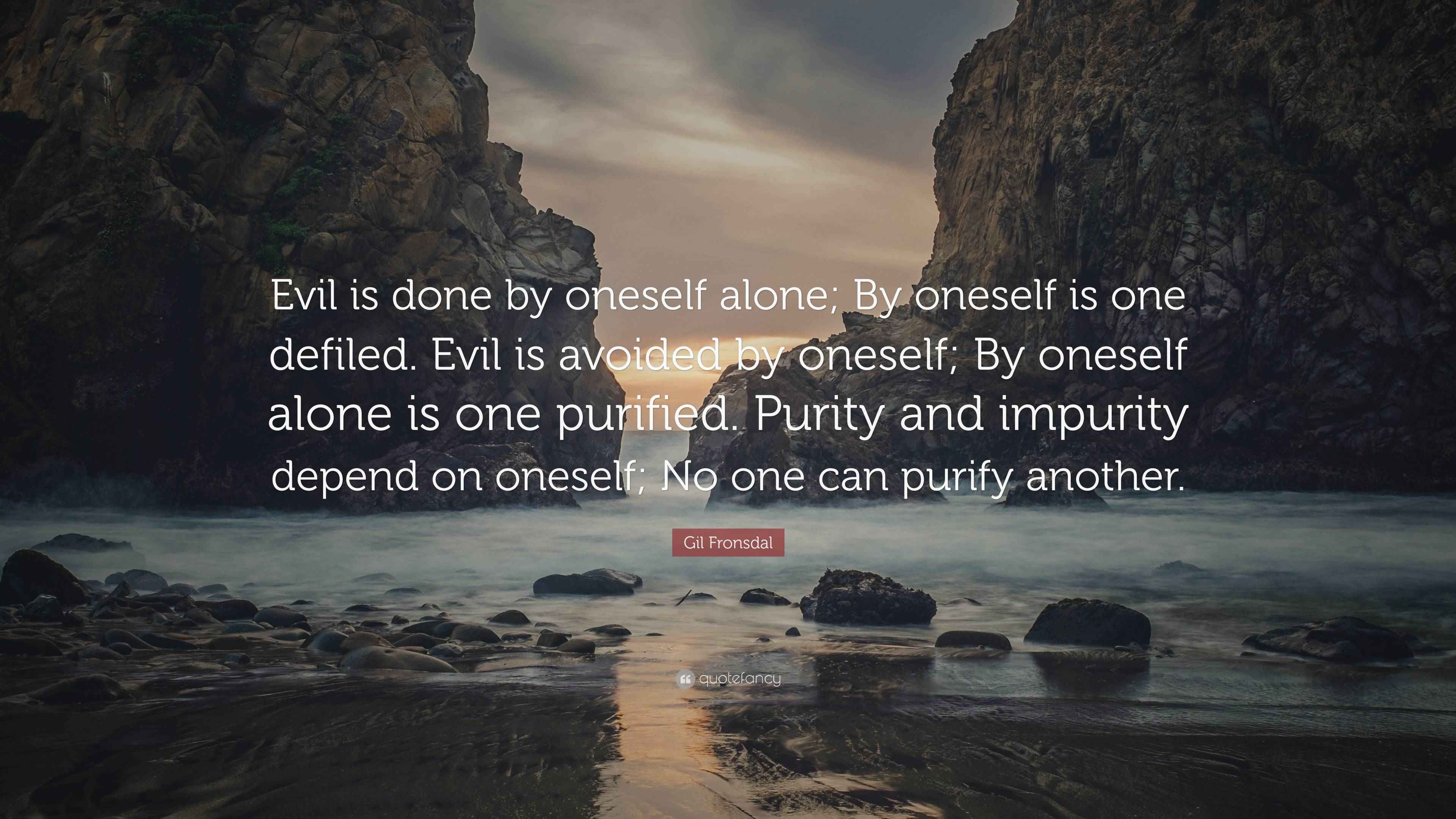 Gil Fronsdal Quote: “Evil is done by oneself alone; By oneself is one ...